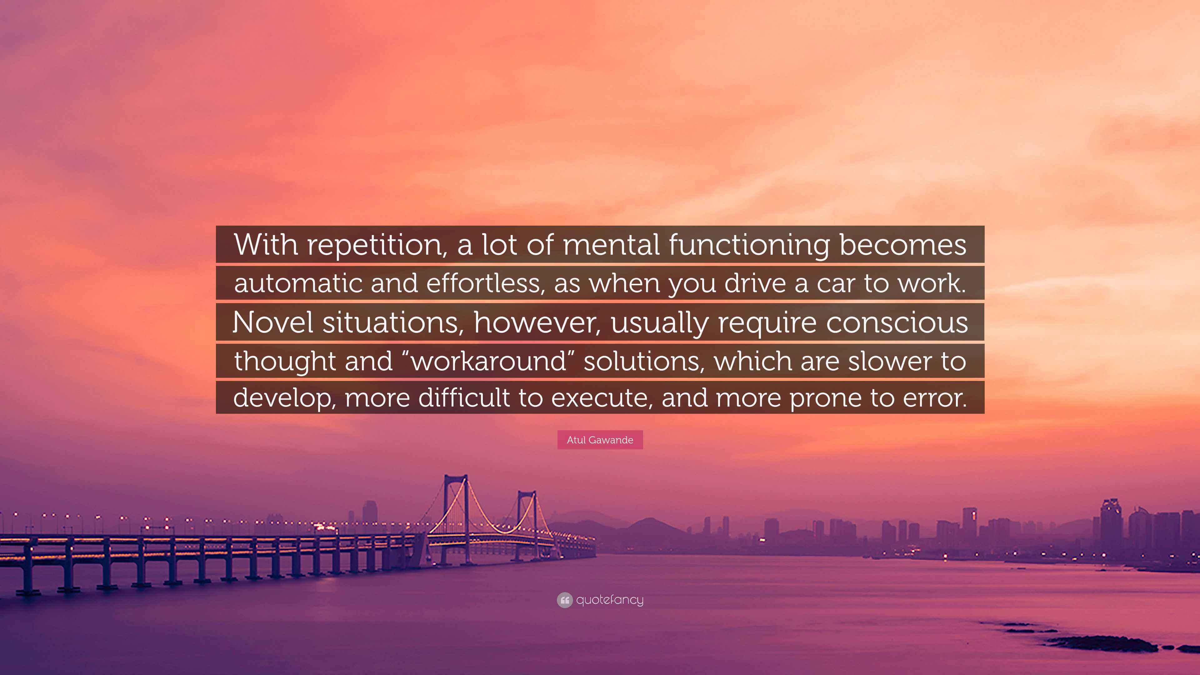 Atul Gawande Quote: “With repetition, a lot of mental functioning ...