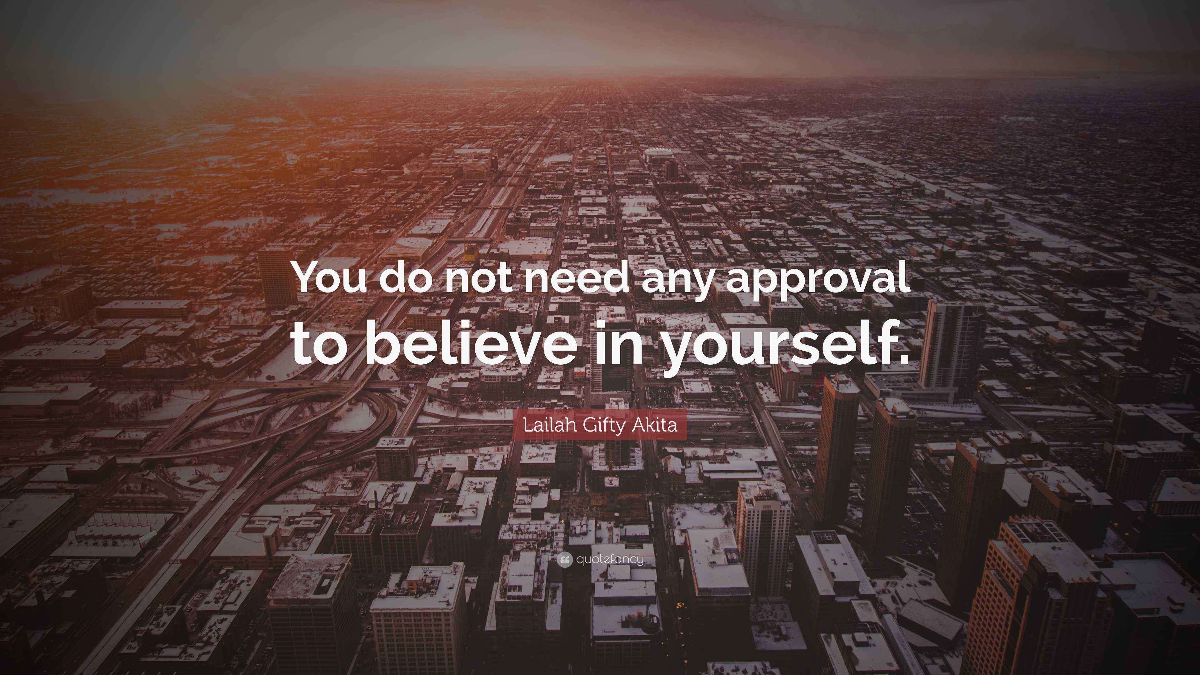 Lailah Gifty Akita Quote: “You do not need any approval to believe in ...