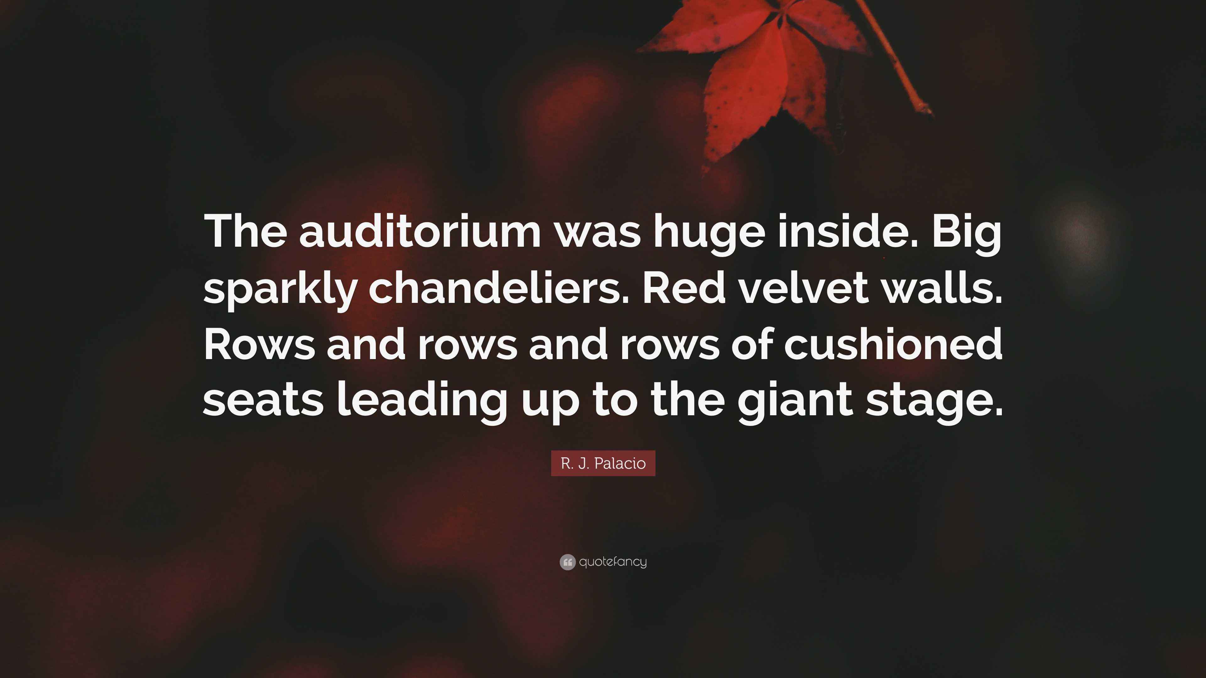 R. J. Palacio Quote: “The auditorium was huge inside. Big sparkly ...