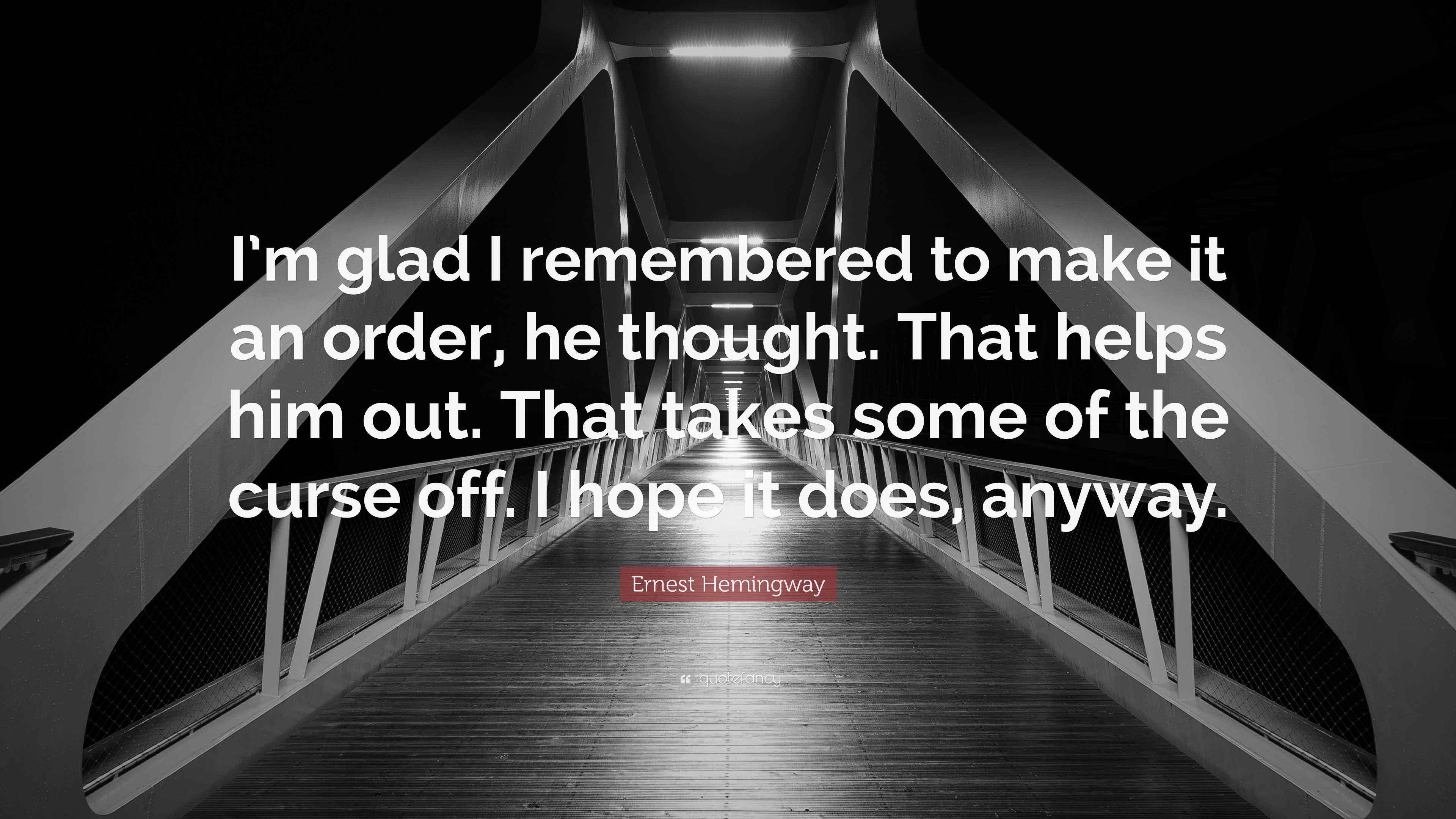 Ernest Hemingway Quote: “I’m glad I remembered to make it an order, he ...