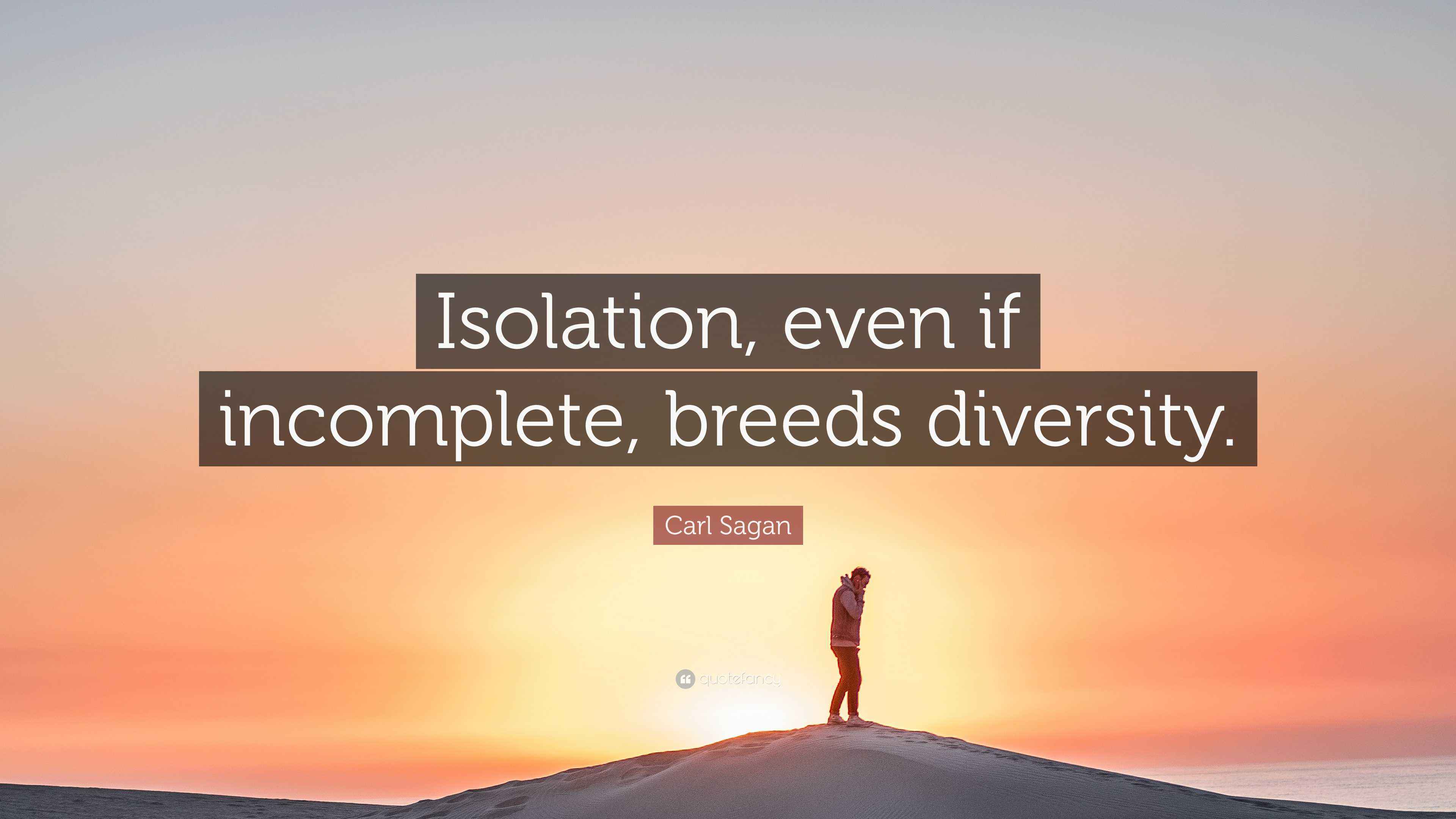 Carl Sagan Quote: “Isolation, even if incomplete, breeds diversity.”