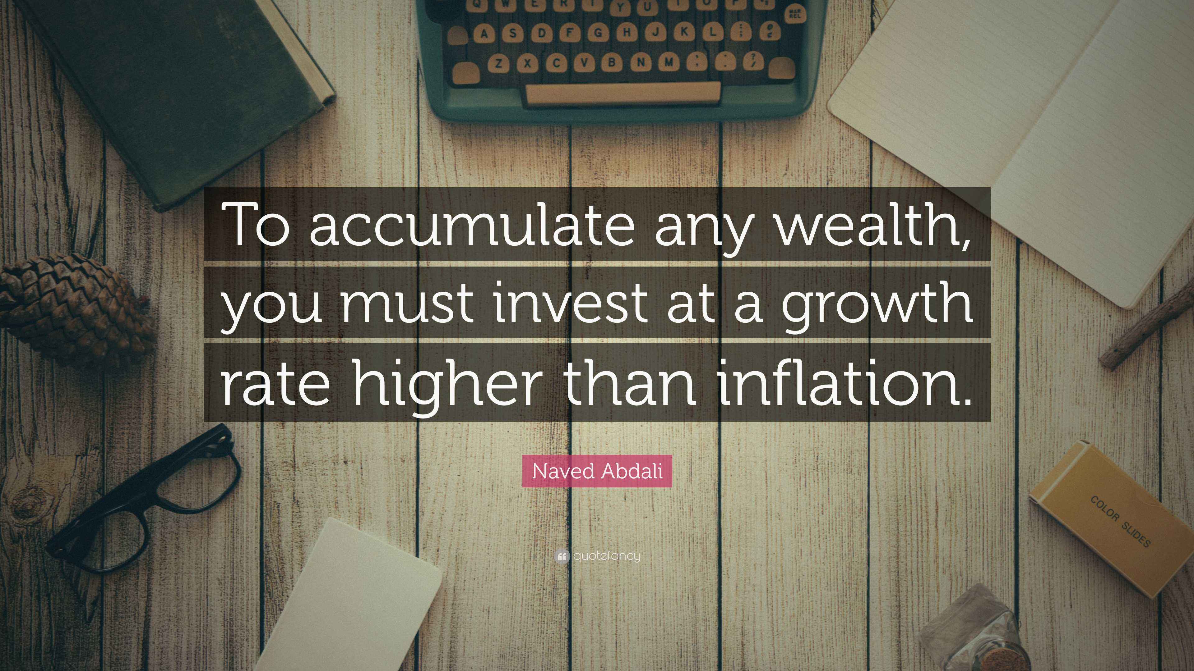 Naved Abdali Quote: “To accumulate any wealth, you must invest at a ...