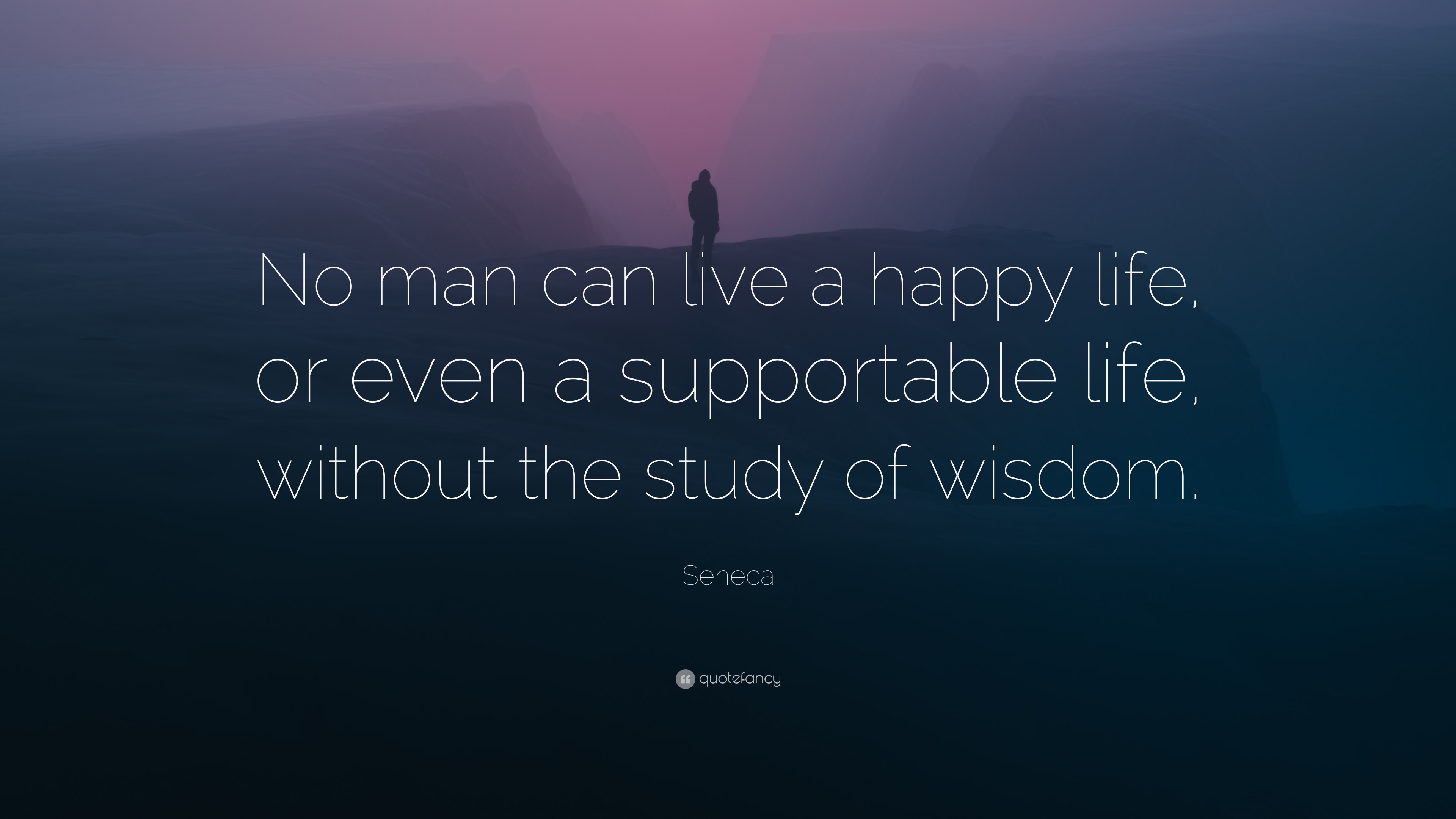 Seneca Quote: “No man can live a happy life, or even a supportable life ...