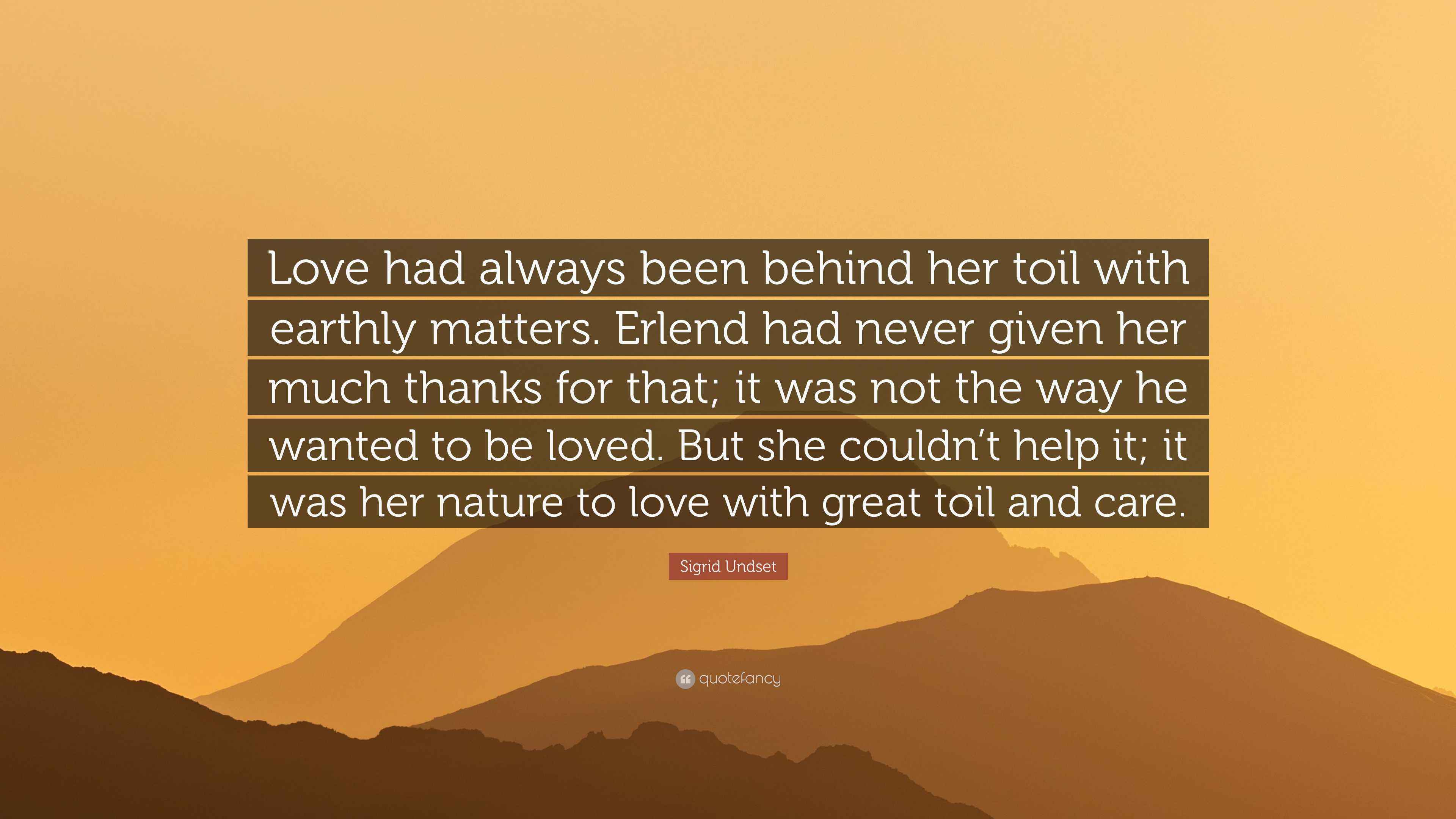 Sigrid Undset Quote: “Love had always been behind her toil with earthly ...