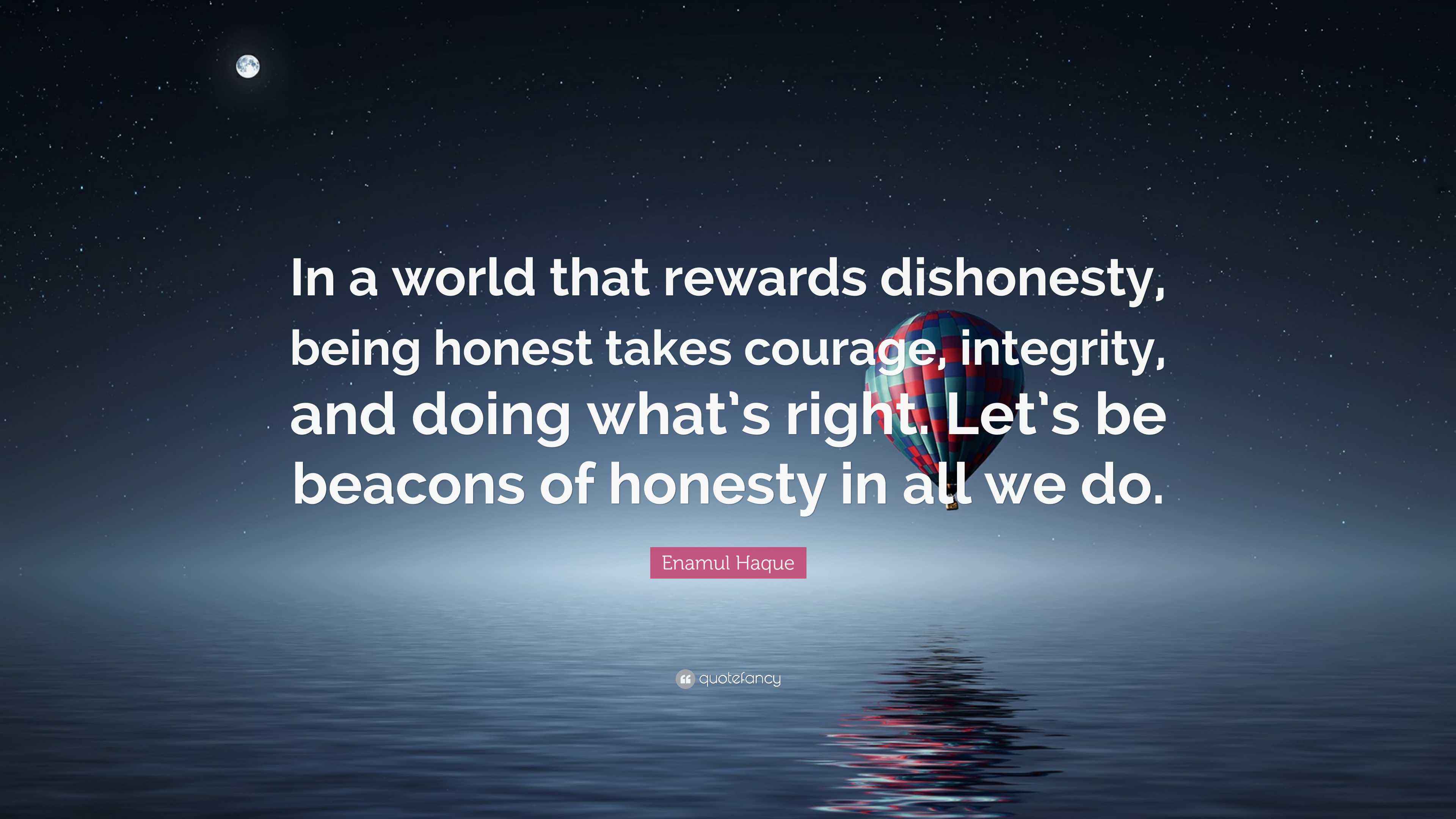 Enamul Haque Quote: “In a world that rewards dishonesty, being honest ...