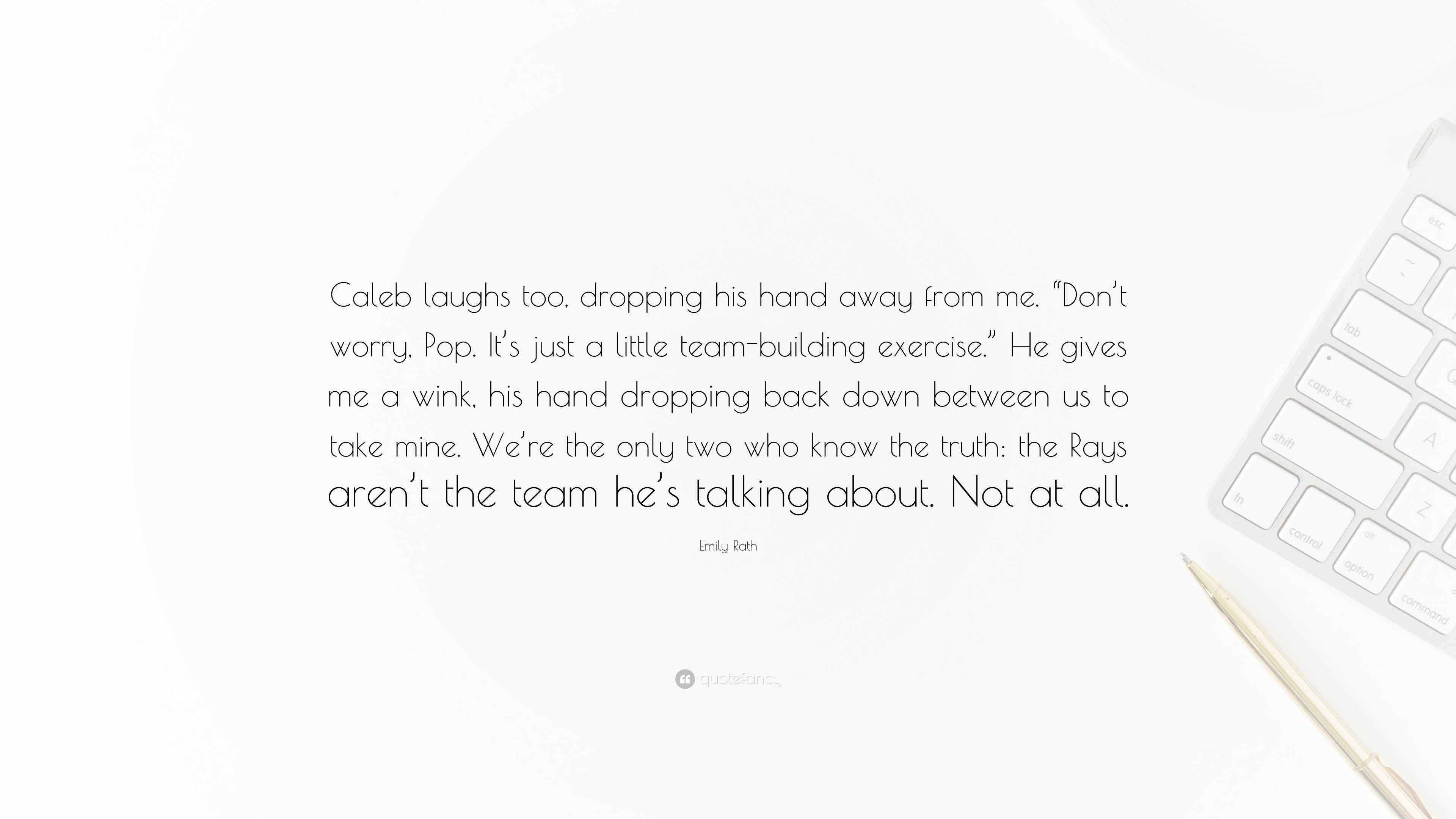 Emily Rath Quote: “Caleb laughs too, dropping his hand away from me ...