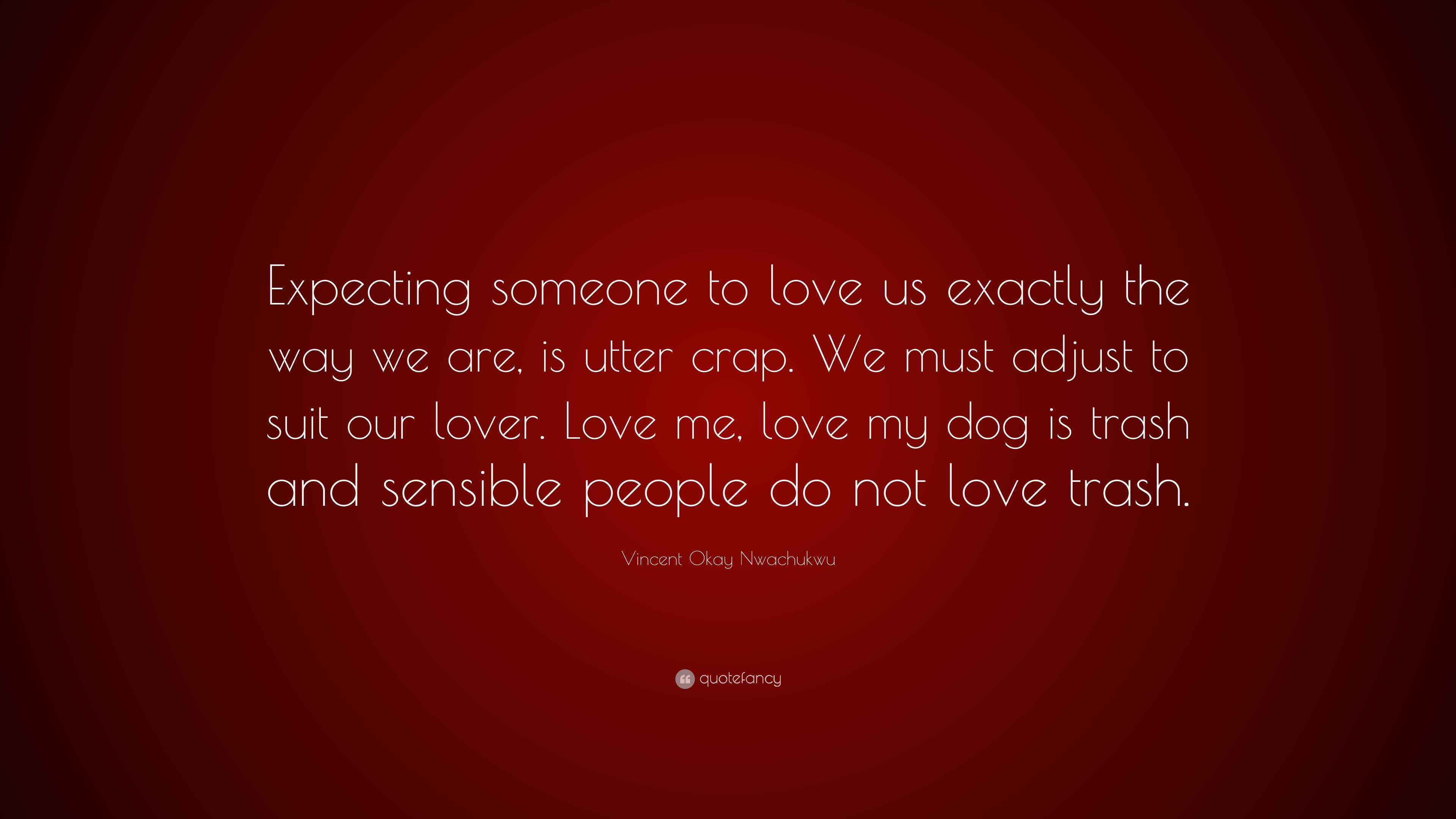 Vincent Okay Nwachukwu Quote: “Expecting someone to love us exactly the ...