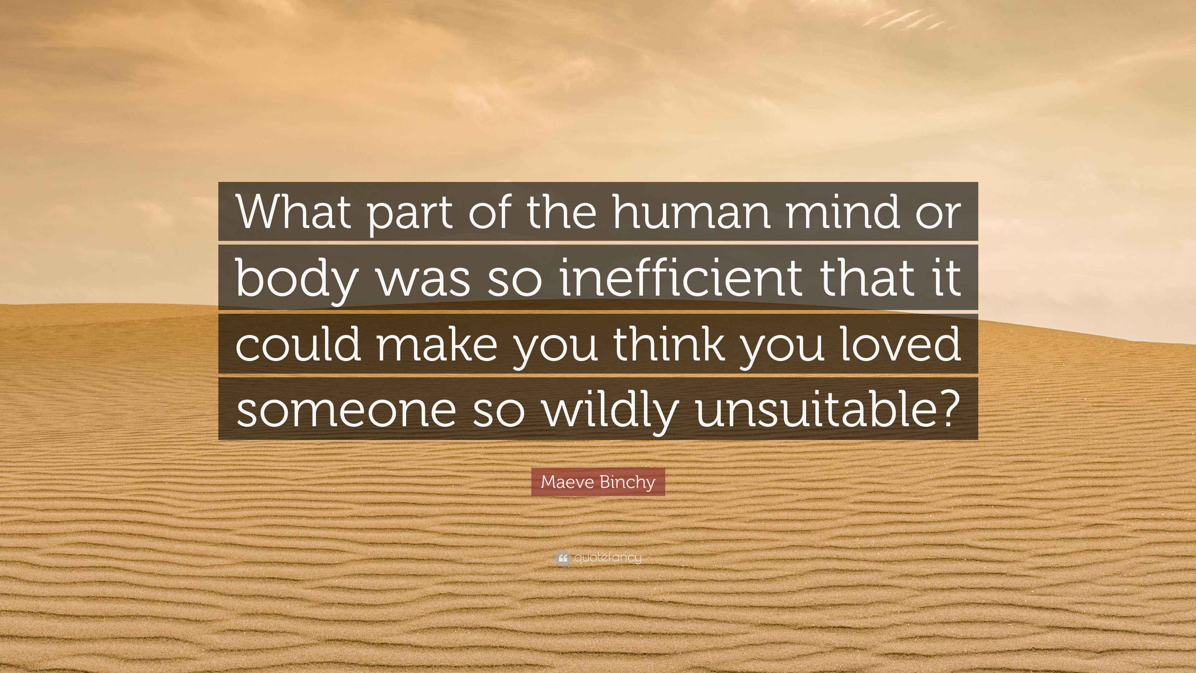 Maeve Binchy Quote: “What part of the human mind or body was so ...