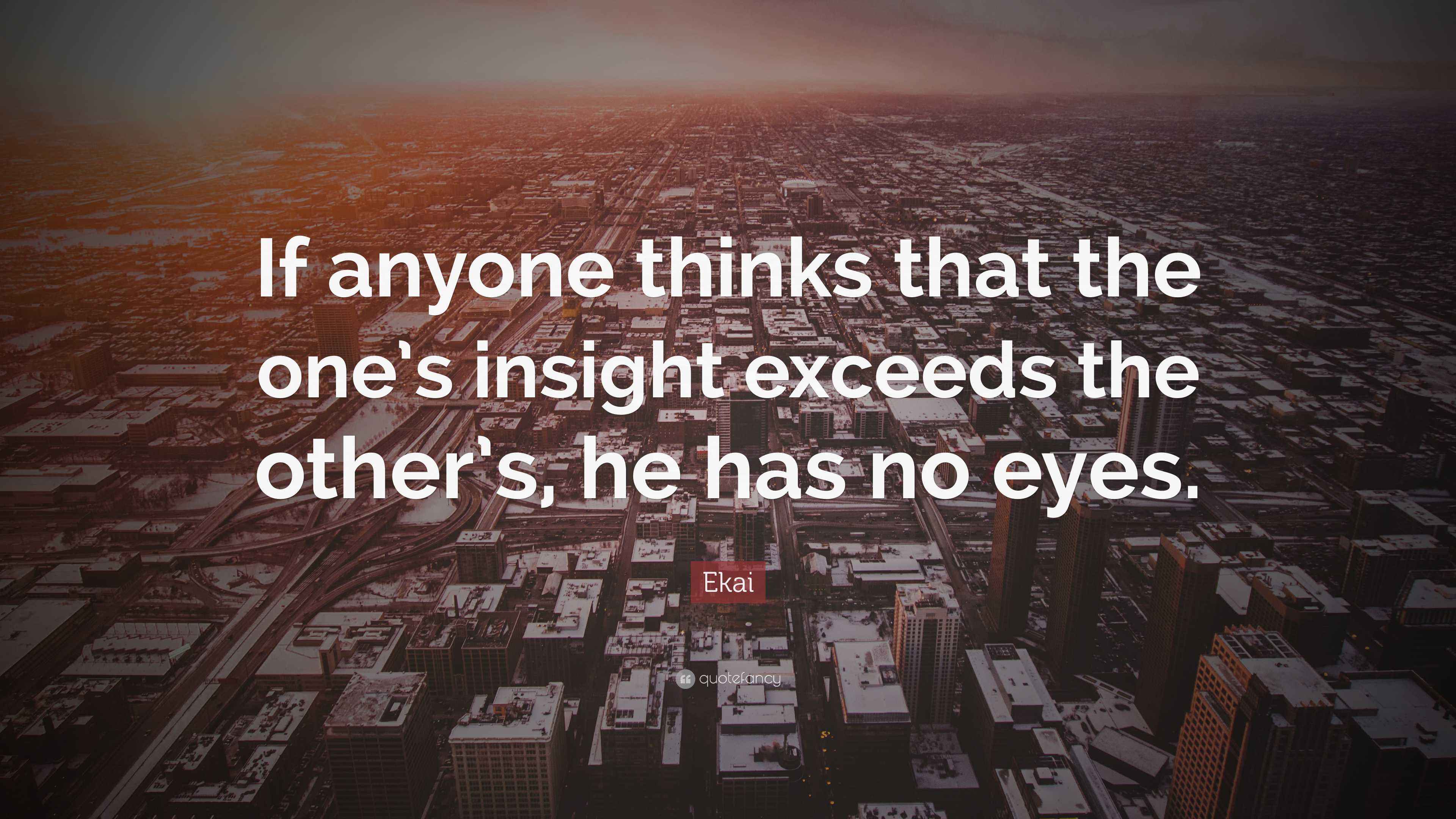 Ekai Quote: “If anyone thinks that the one’s insight exceeds the other ...