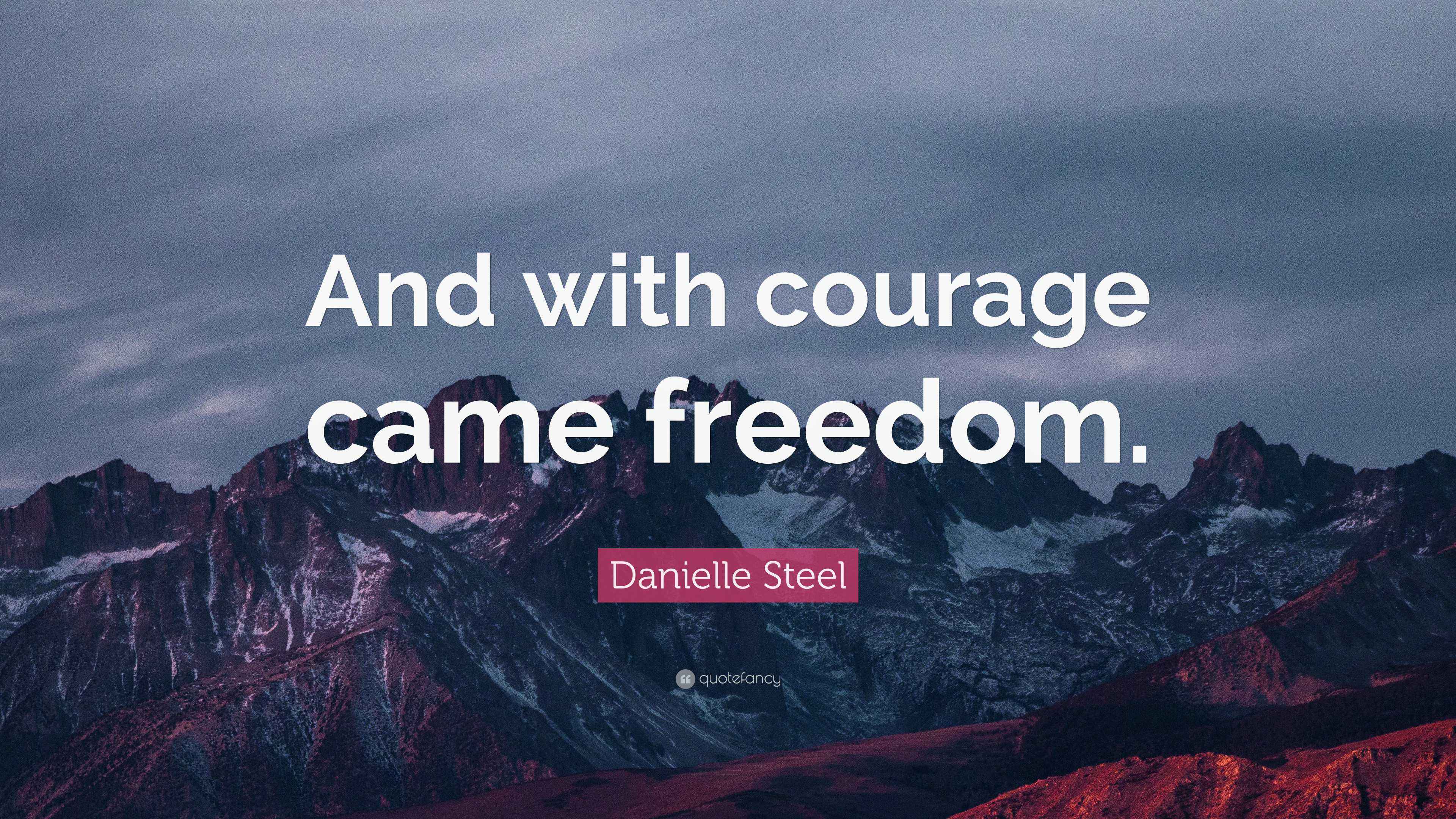 Danielle Steel Quote: “And with courage came freedom.”