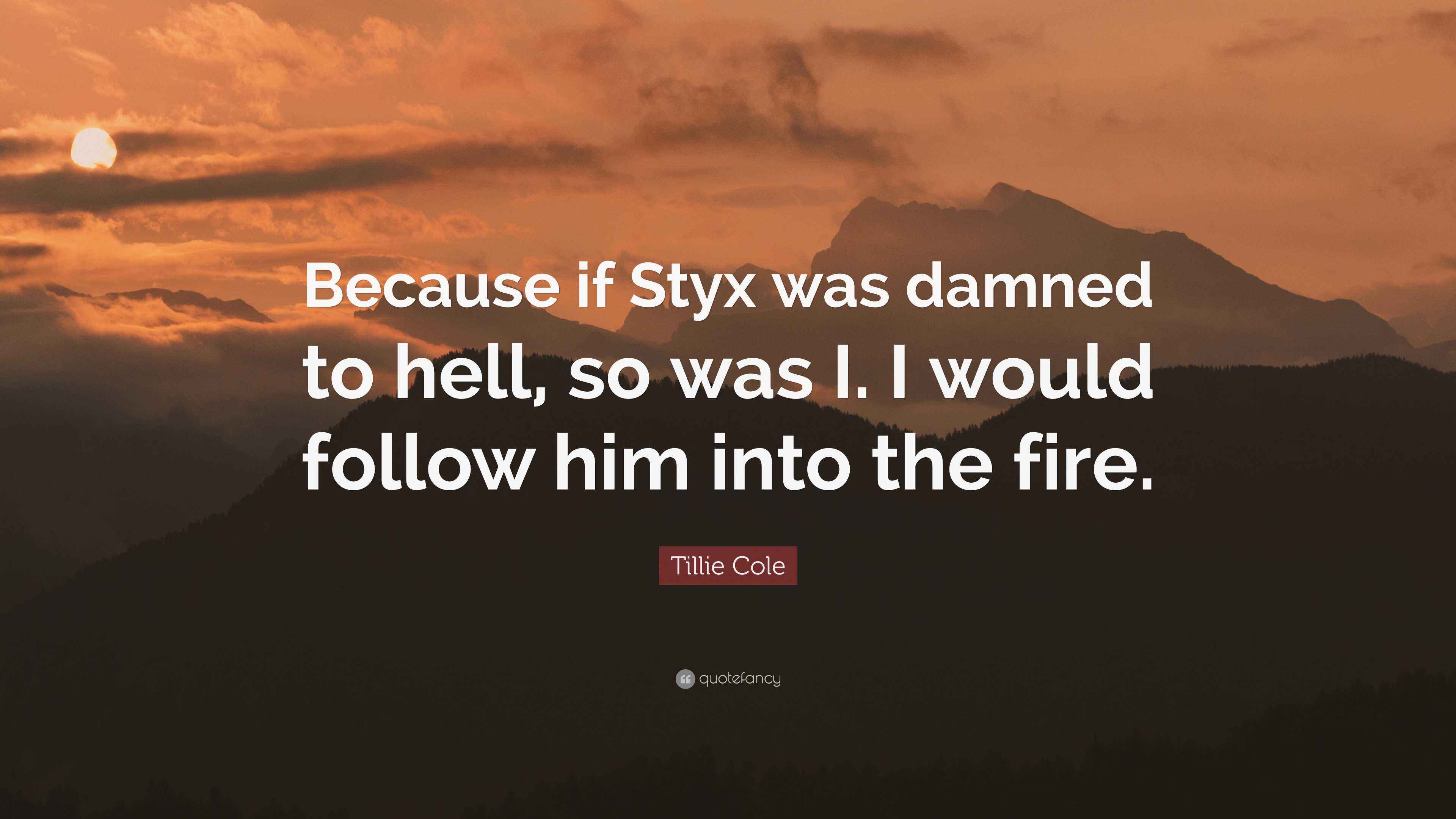 Tillie Cole Quote: “Because if Styx was damned to hell, so was I. I ...