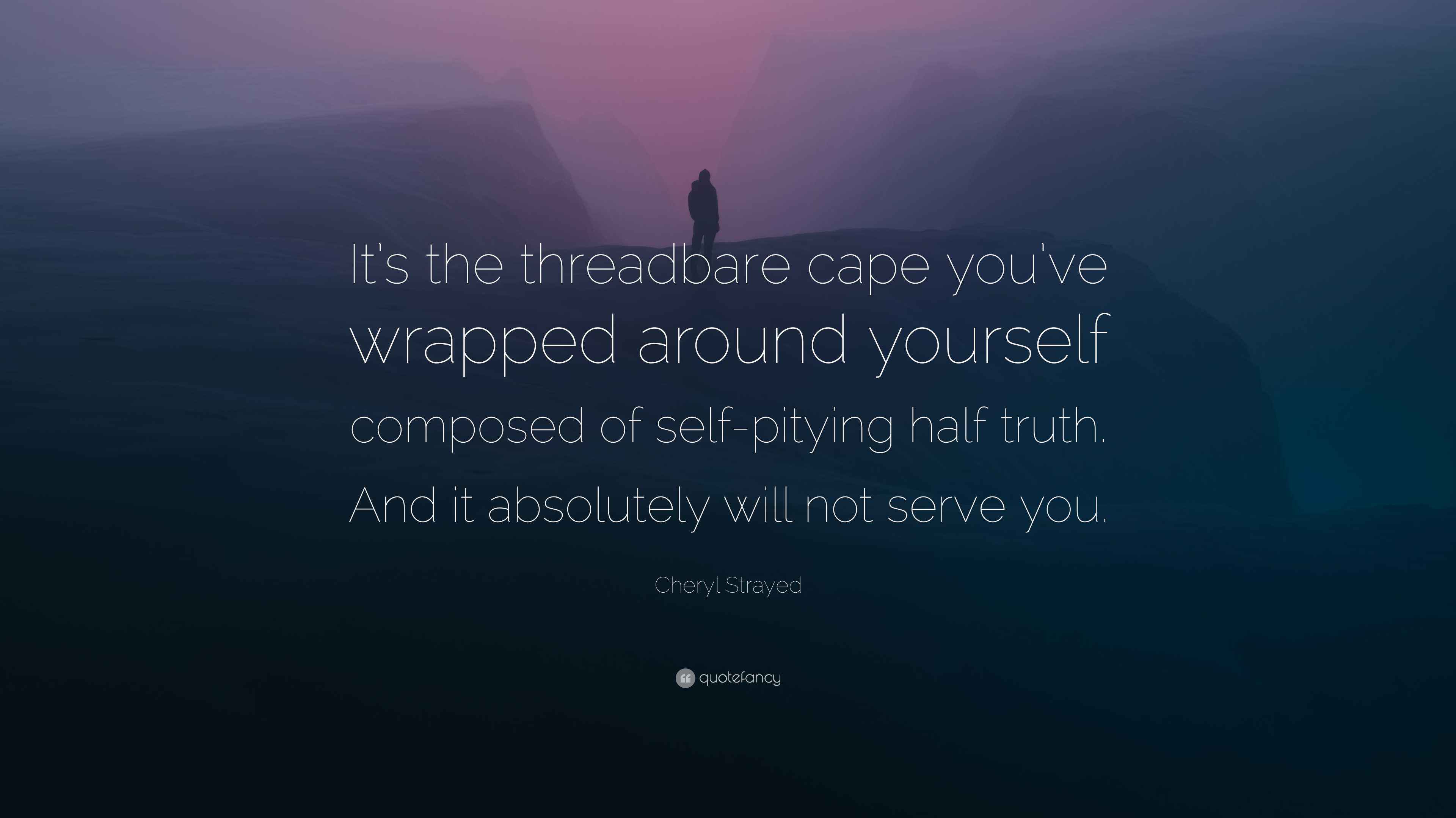 Cheryl Strayed Quote: “It’s the threadbare cape you’ve wrapped around ...
