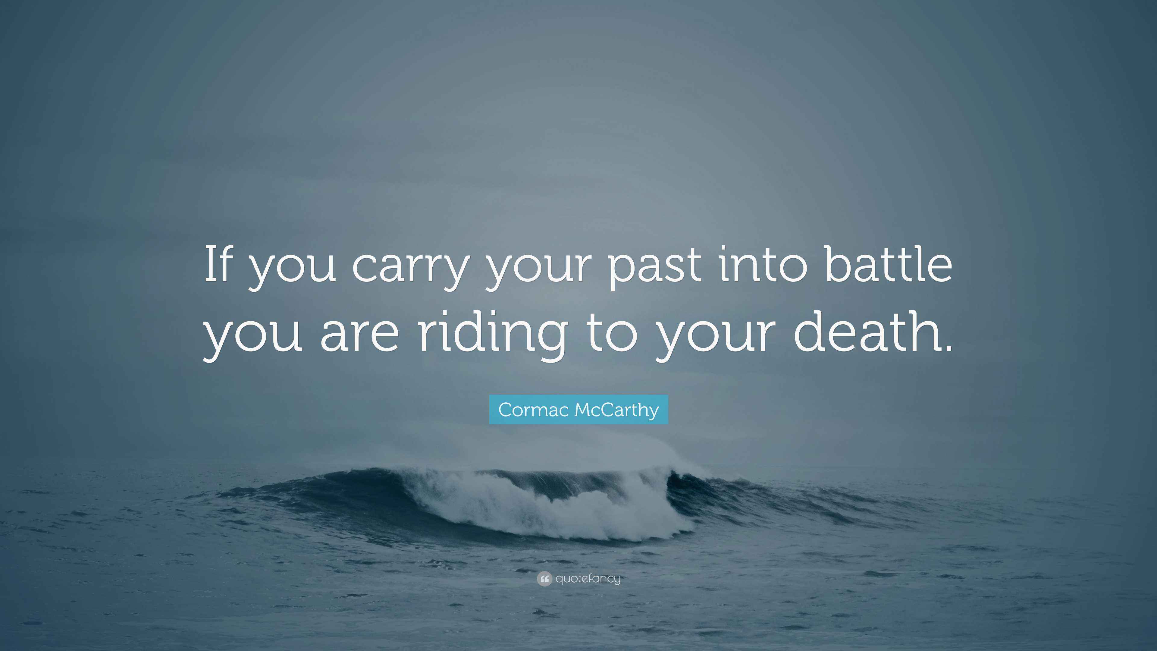 Cormac McCarthy Quote: “If you carry your past into battle you are ...