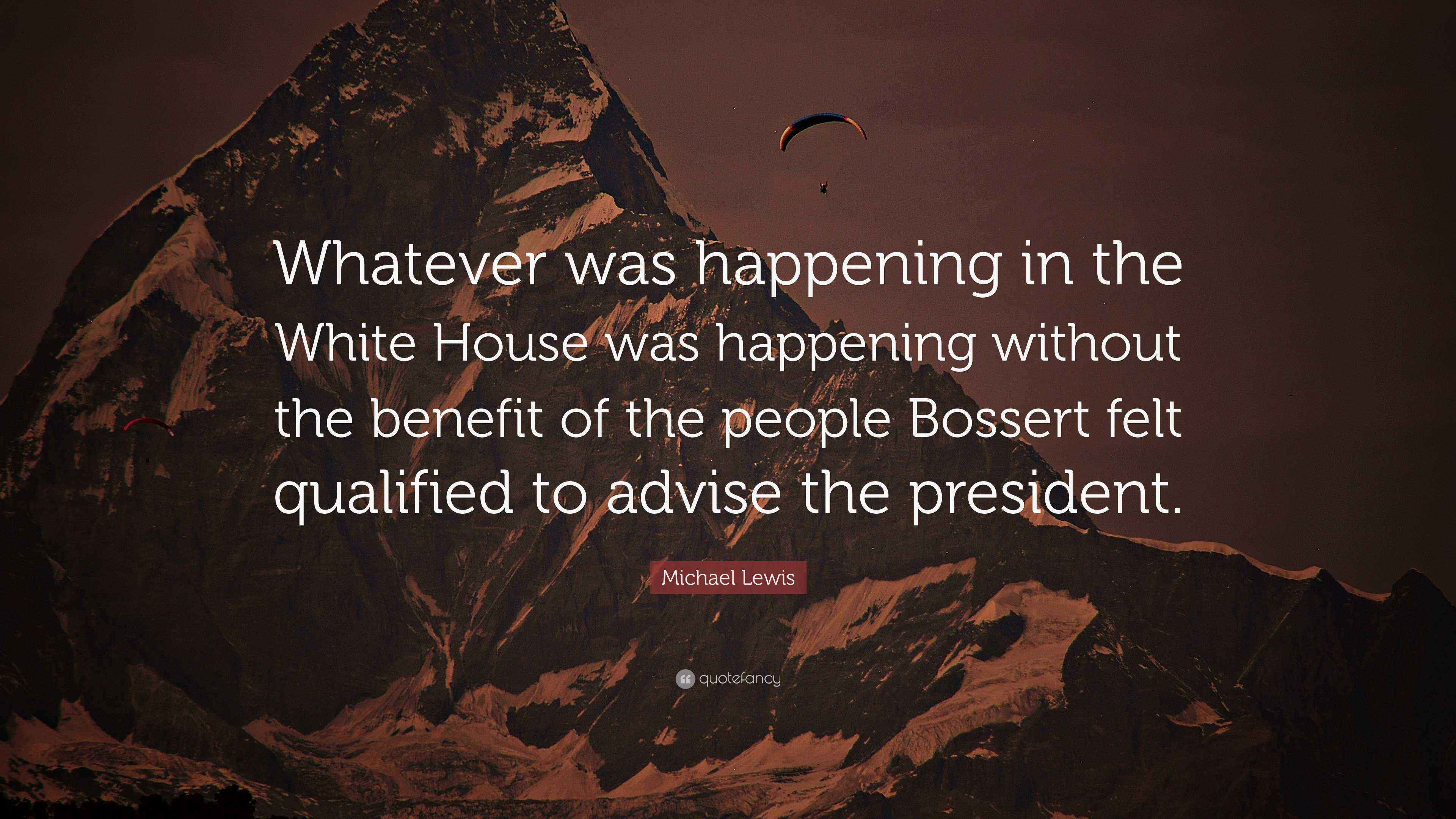 Michael Lewis Quote: “Whatever was happening in the White House was ...