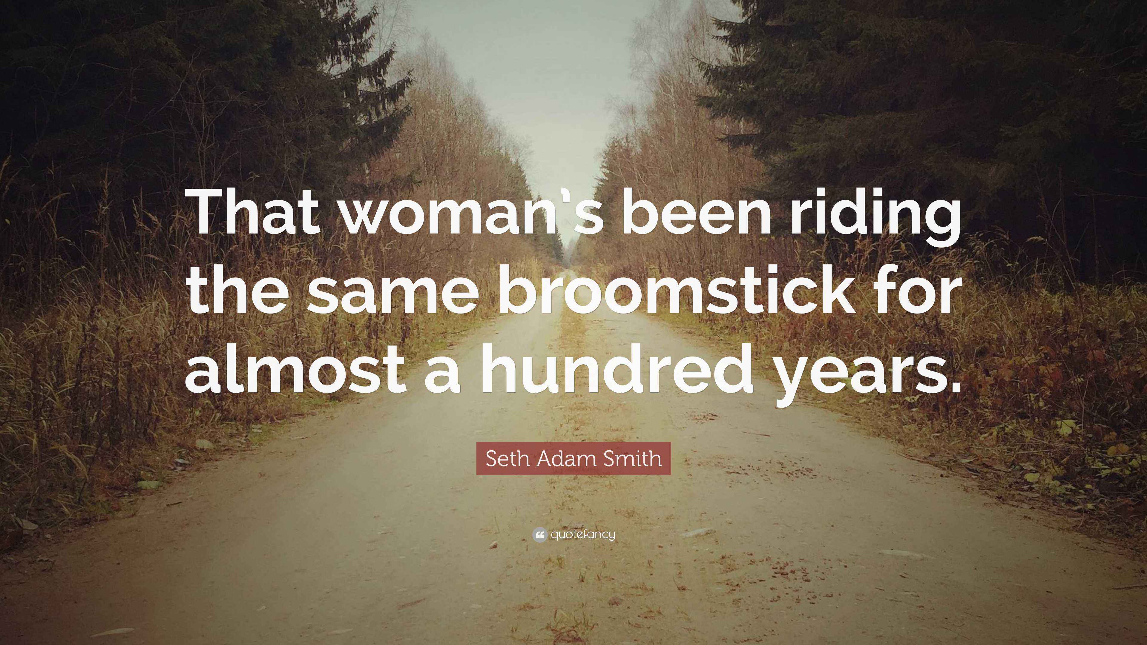 Seth Adam Smith Quote: “That woman’s been riding the same broomstick ...