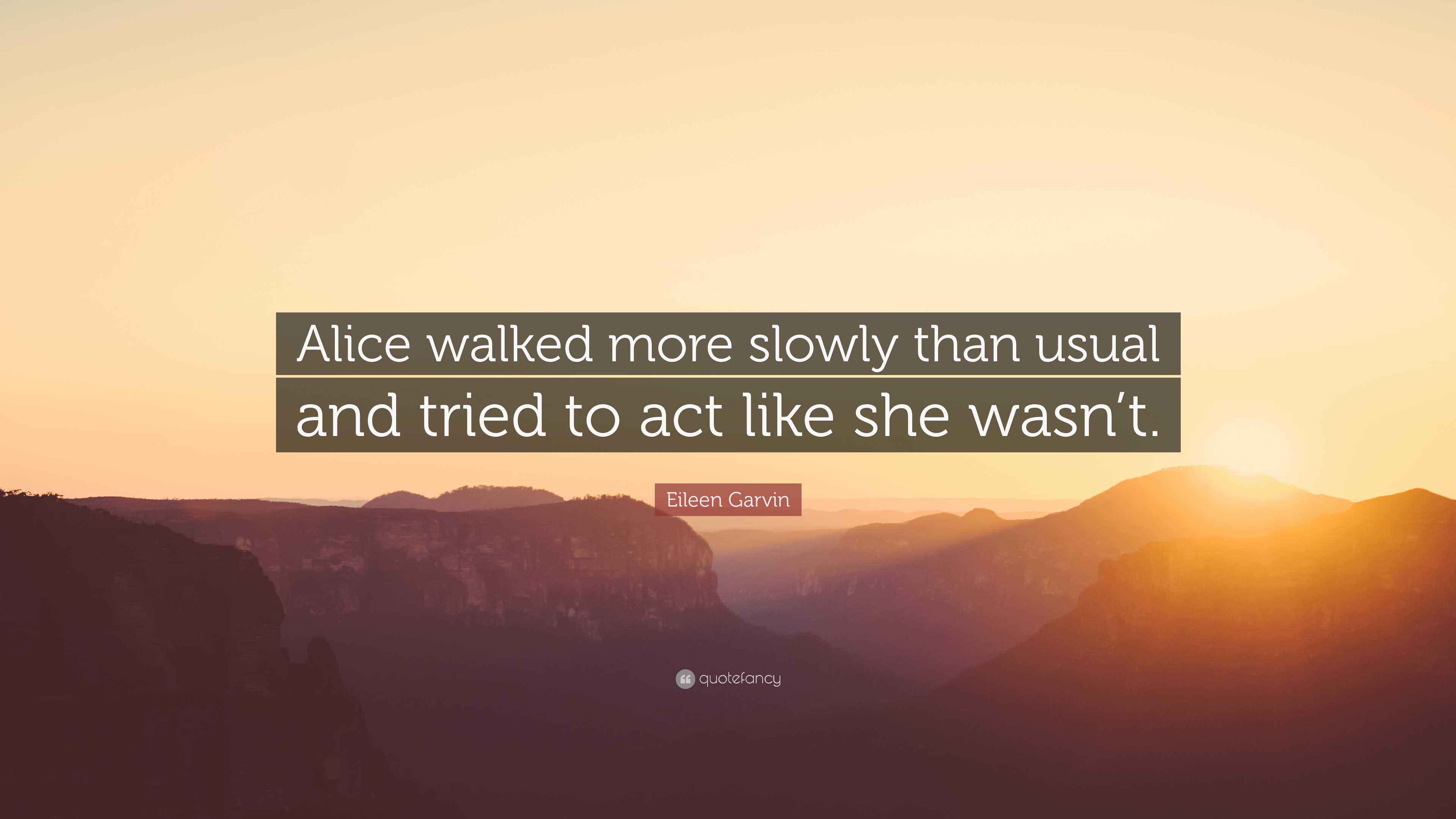 Eileen Garvin Quote: “Alice walked more slowly than usual and tried to ...