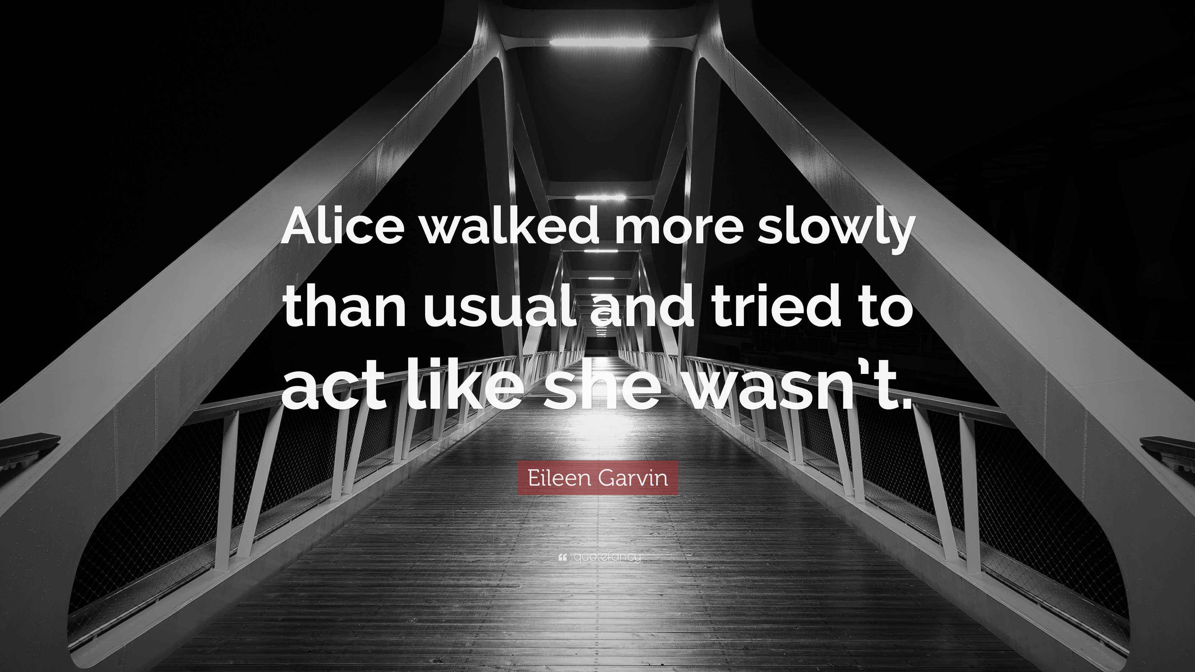 Eileen Garvin Quote: “Alice walked more slowly than usual and tried to ...