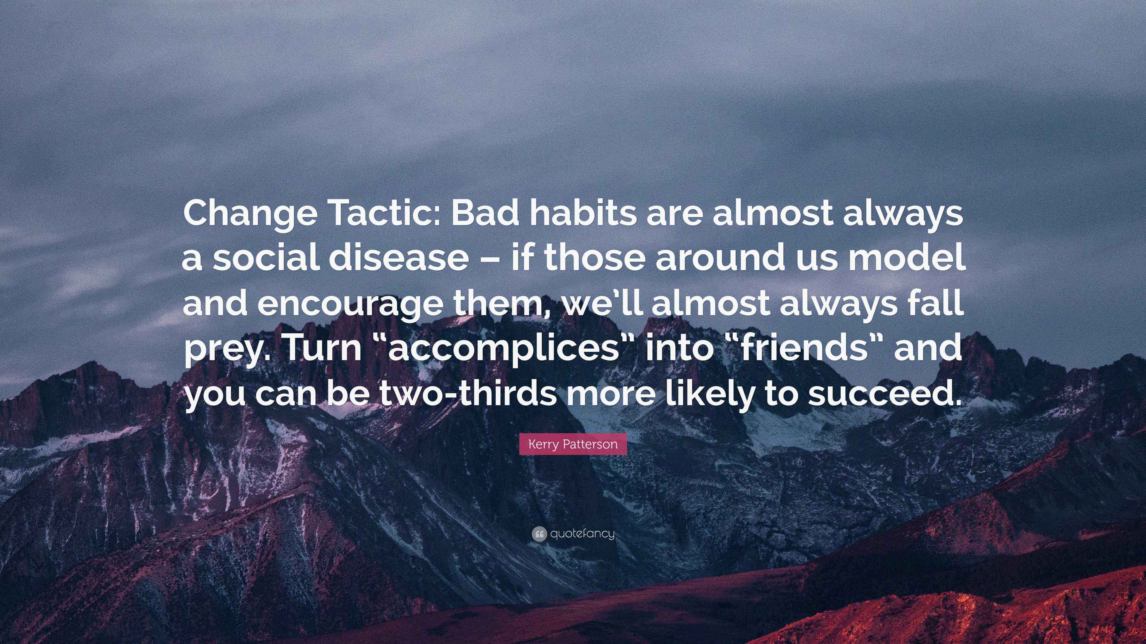 Kerry Patterson Quote: “Change Tactic: Bad habits are almost always a ...