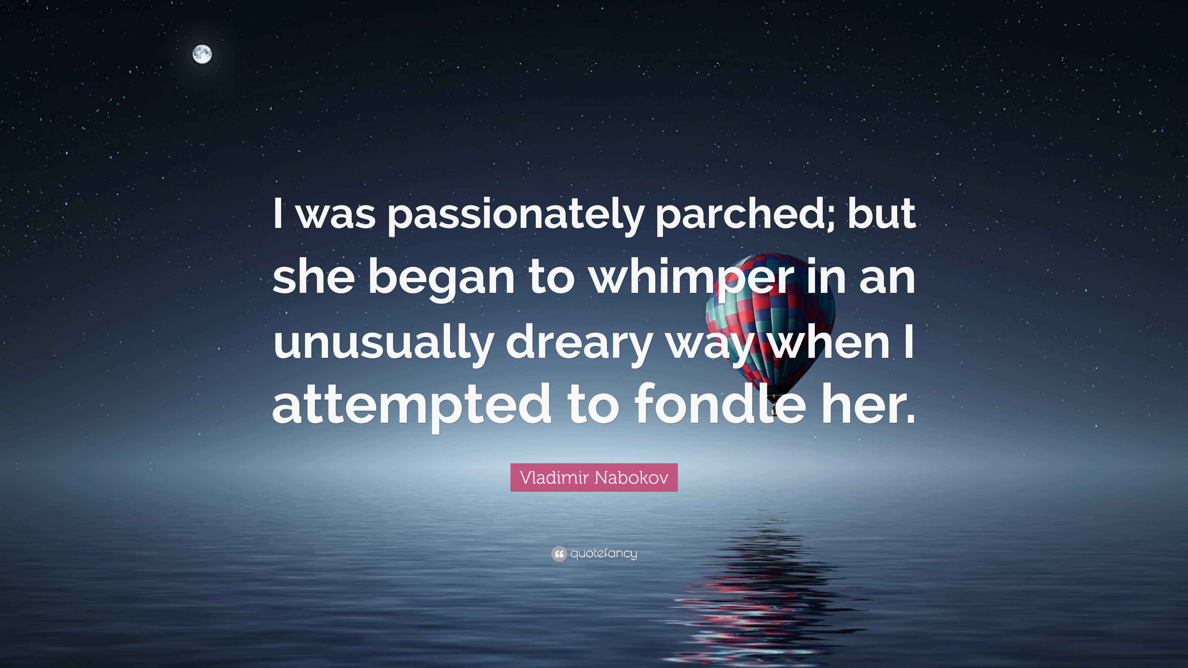 Vladimir Nabokov Quote: “I was passionately parched; but she began to ...