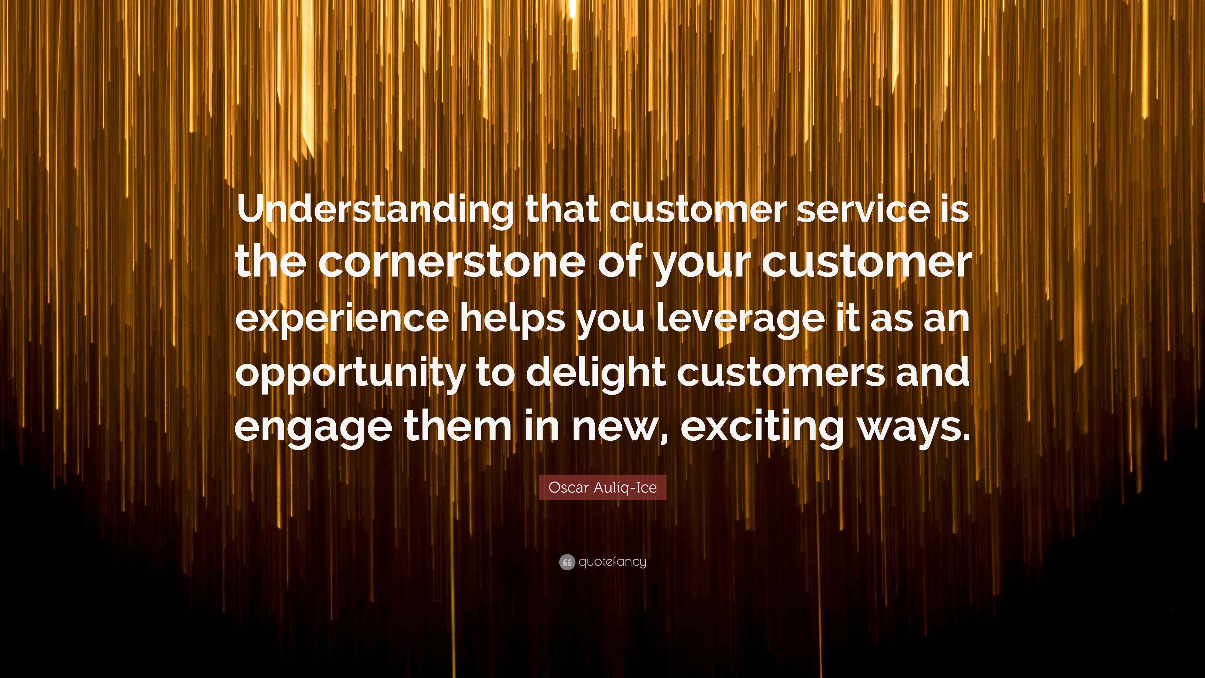 Oscar Auliq-Ice Quote: “Understanding that customer service is the ...