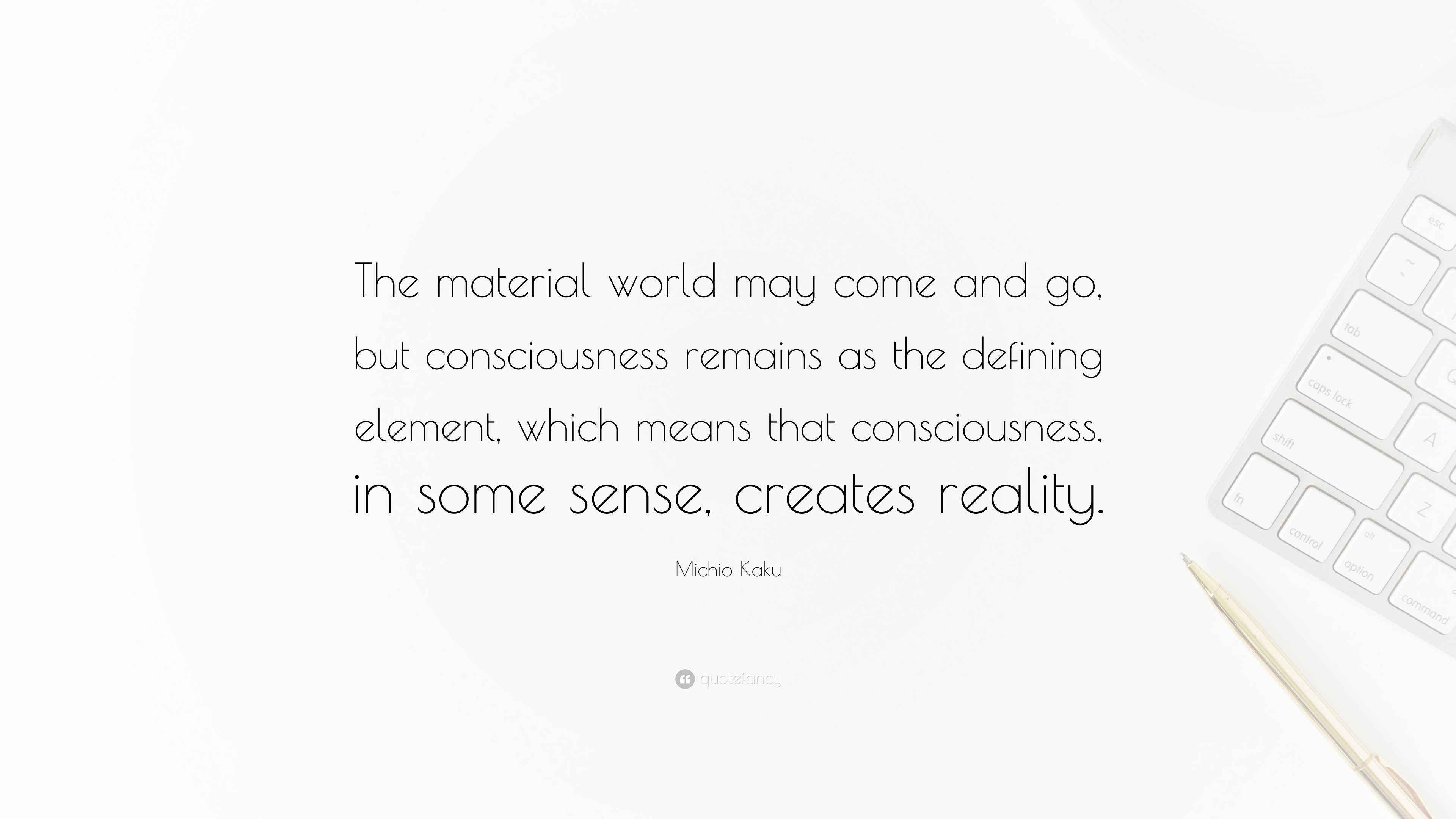 Michio Kaku Quote: “The material world may come and go, but ...
