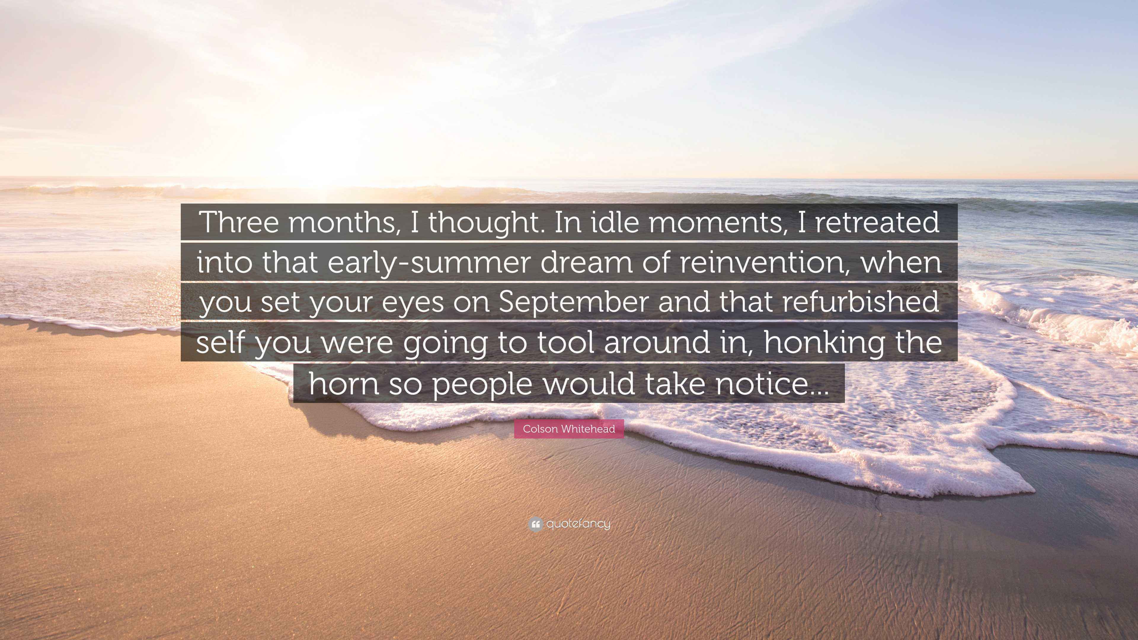 Colson Whitehead Quote: “Three months, I thought. In idle moments, I ...