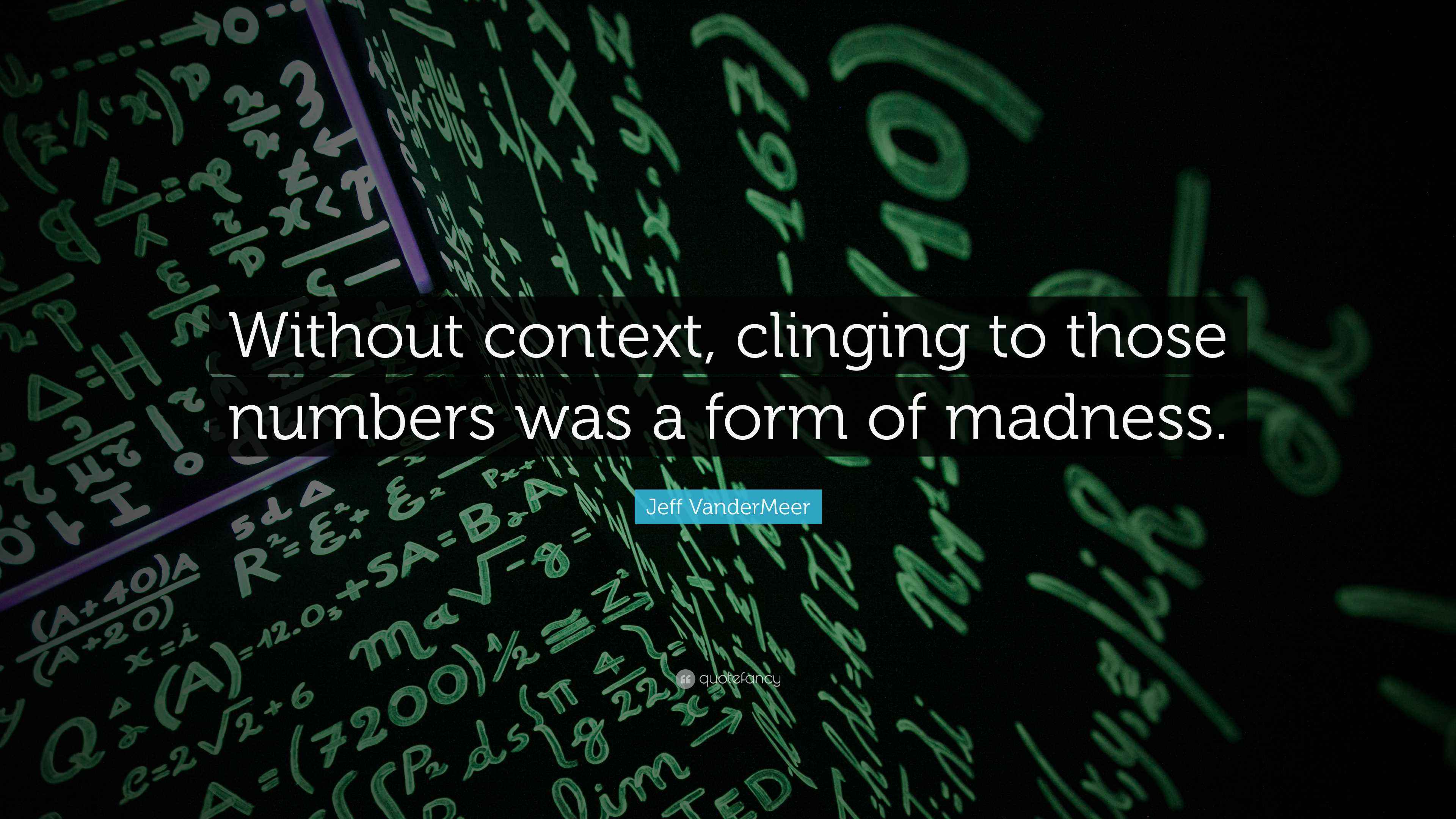 Jeff VanderMeer Quote: “Without context, clinging to those numbers was ...