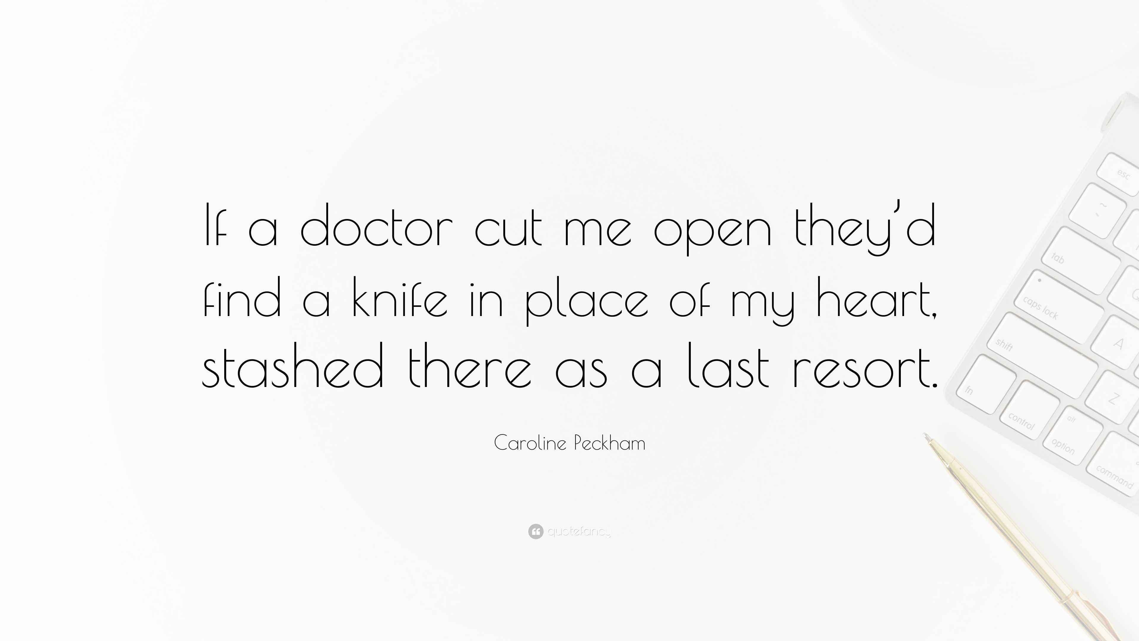 Caroline Peckham Quote: “If a doctor cut me open they’d find a knife in ...