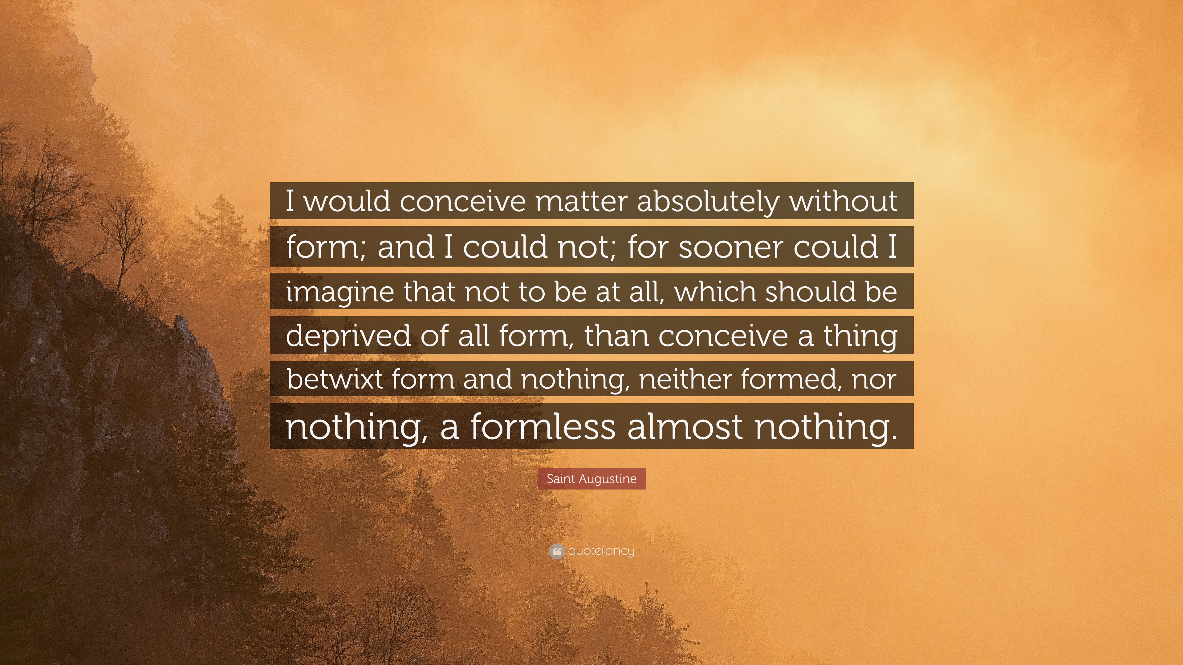 Saint Augustine Quote: “I would conceive matter absolutely without form ...