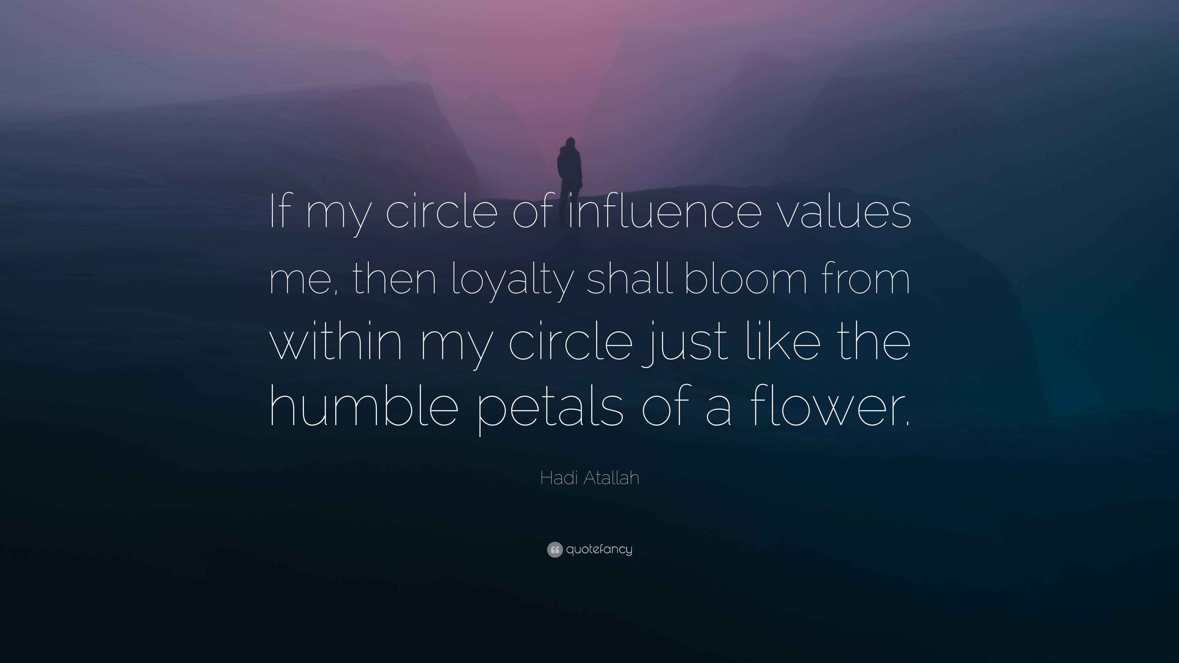 Hadi Atallah Quote: “If my circle of influence values me, then loyalty ...