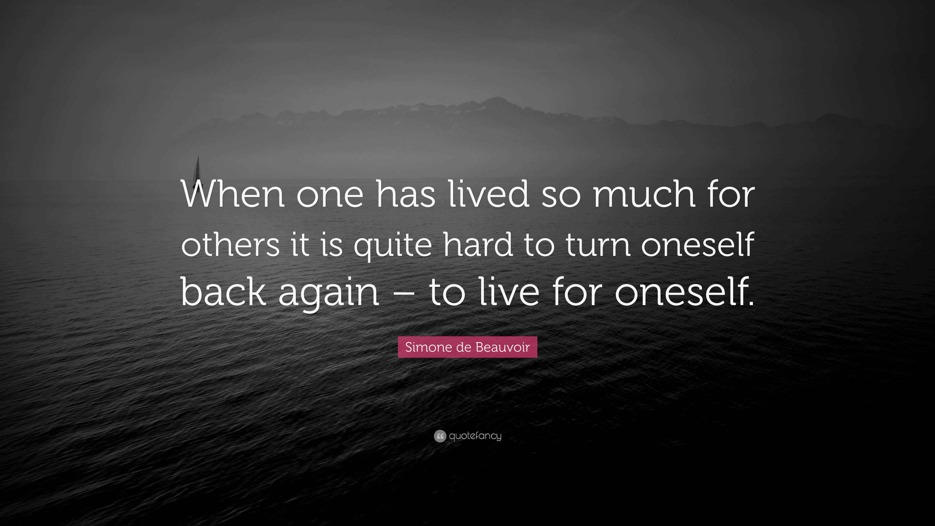Simone de Beauvoir Quote: “When one has lived so much for others it is ...