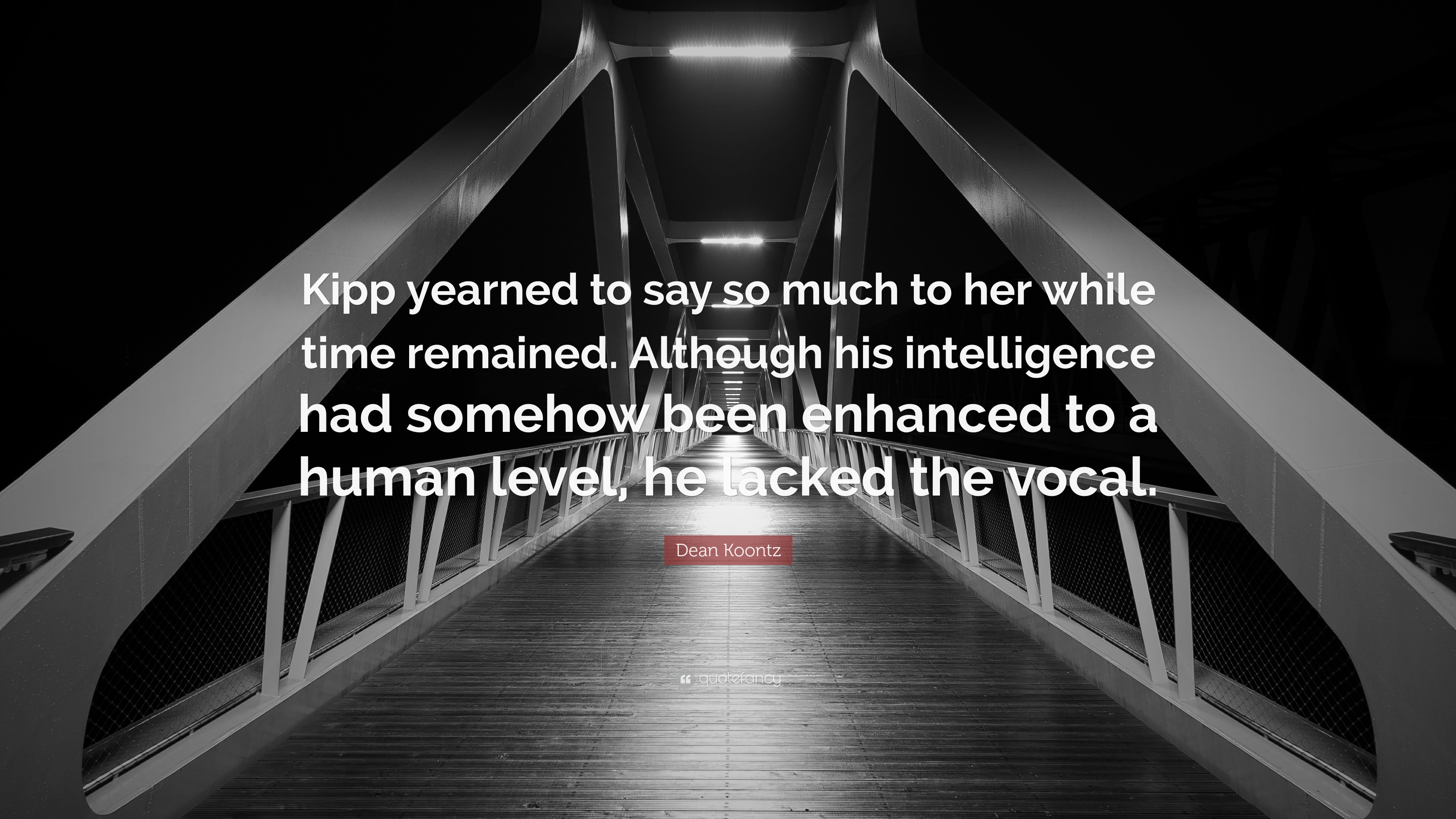 Dean Koontz Quote: “Kipp yearned to say so much to her while time ...