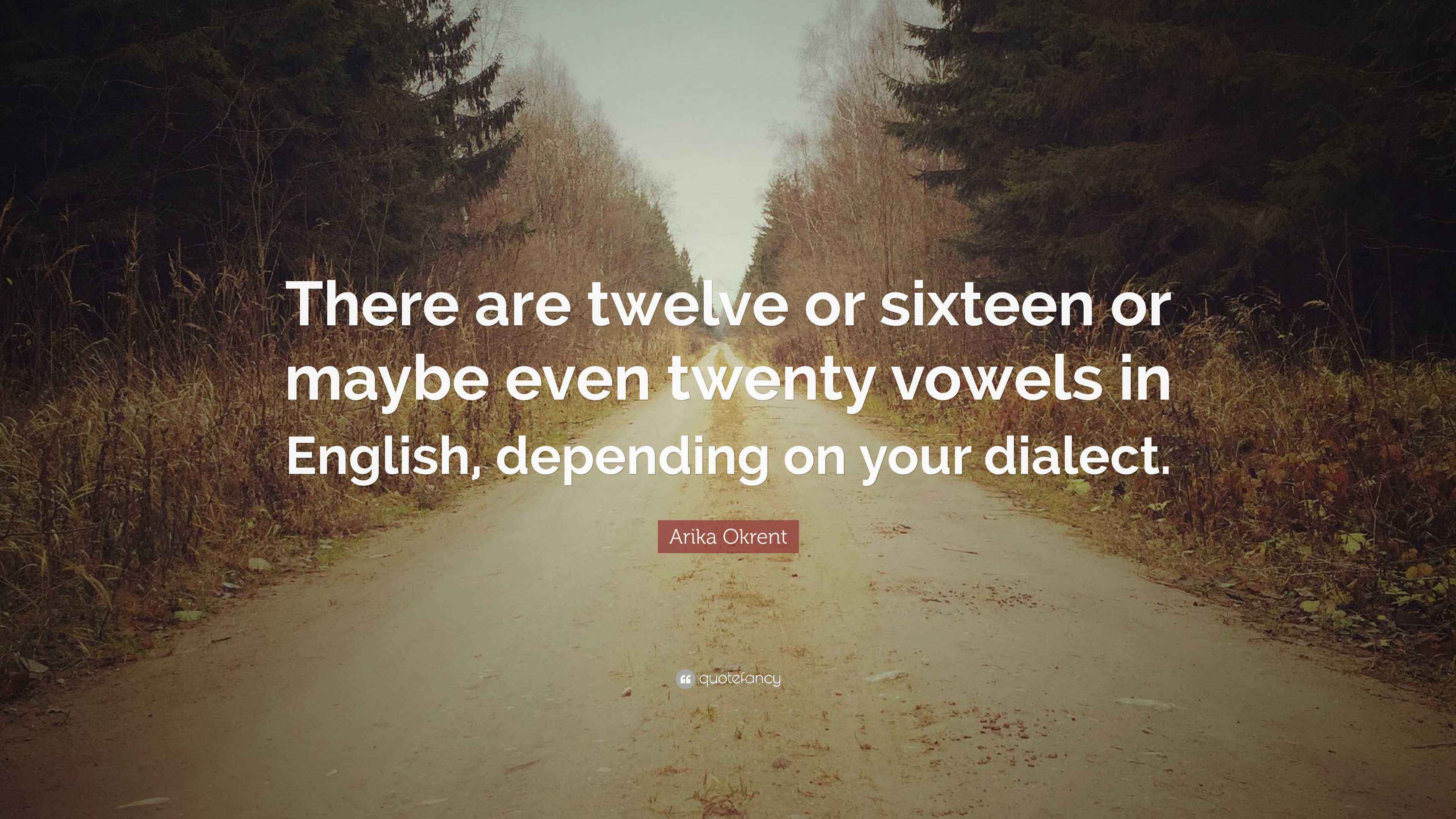 Arika Okrent Quote: “There are twelve or sixteen or maybe even twenty ...