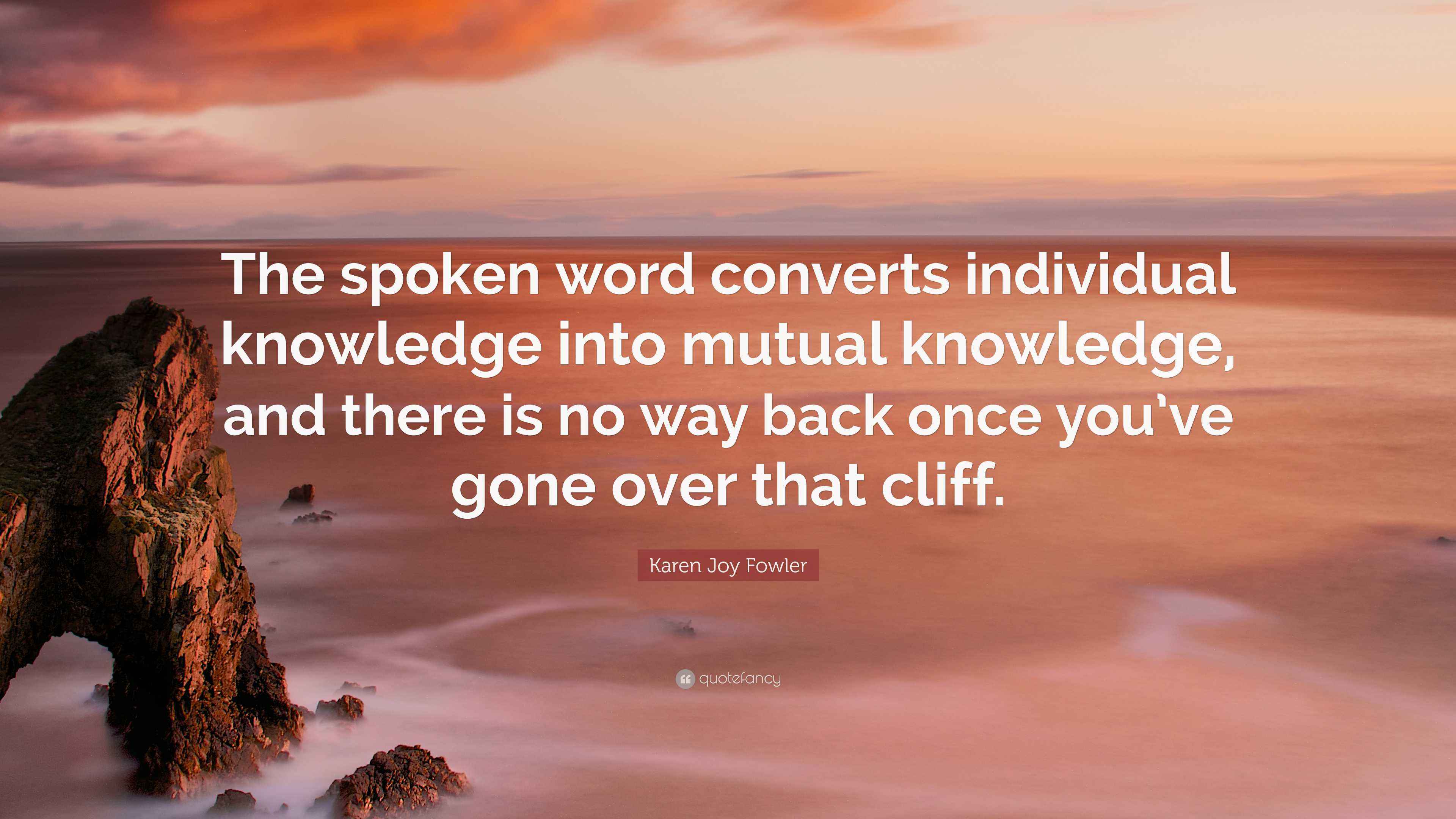 Karen Joy Fowler Quote: “The spoken word converts individual knowledge ...