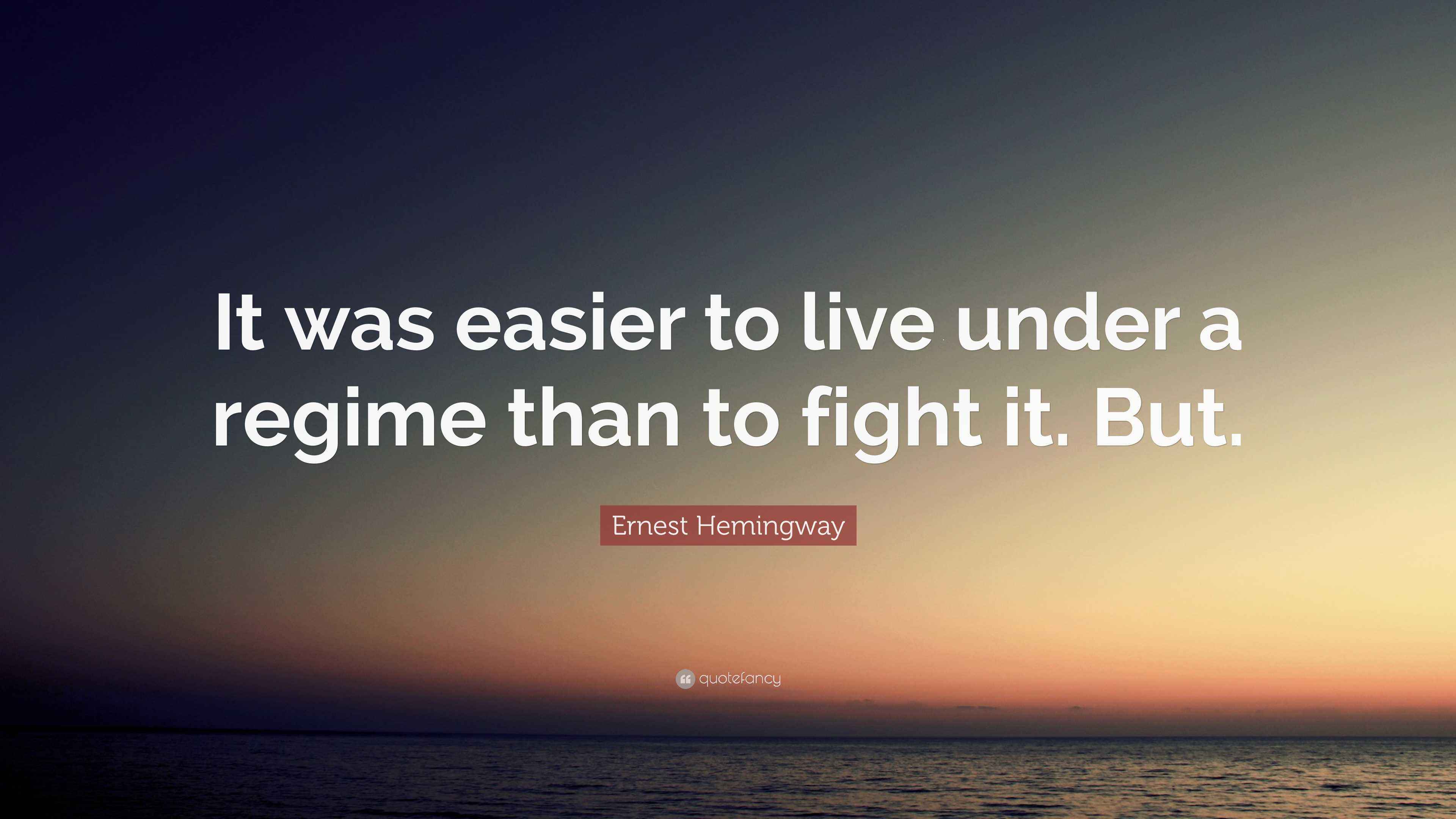 Ernest Hemingway Quote: “It was easier to live under a regime than to ...
