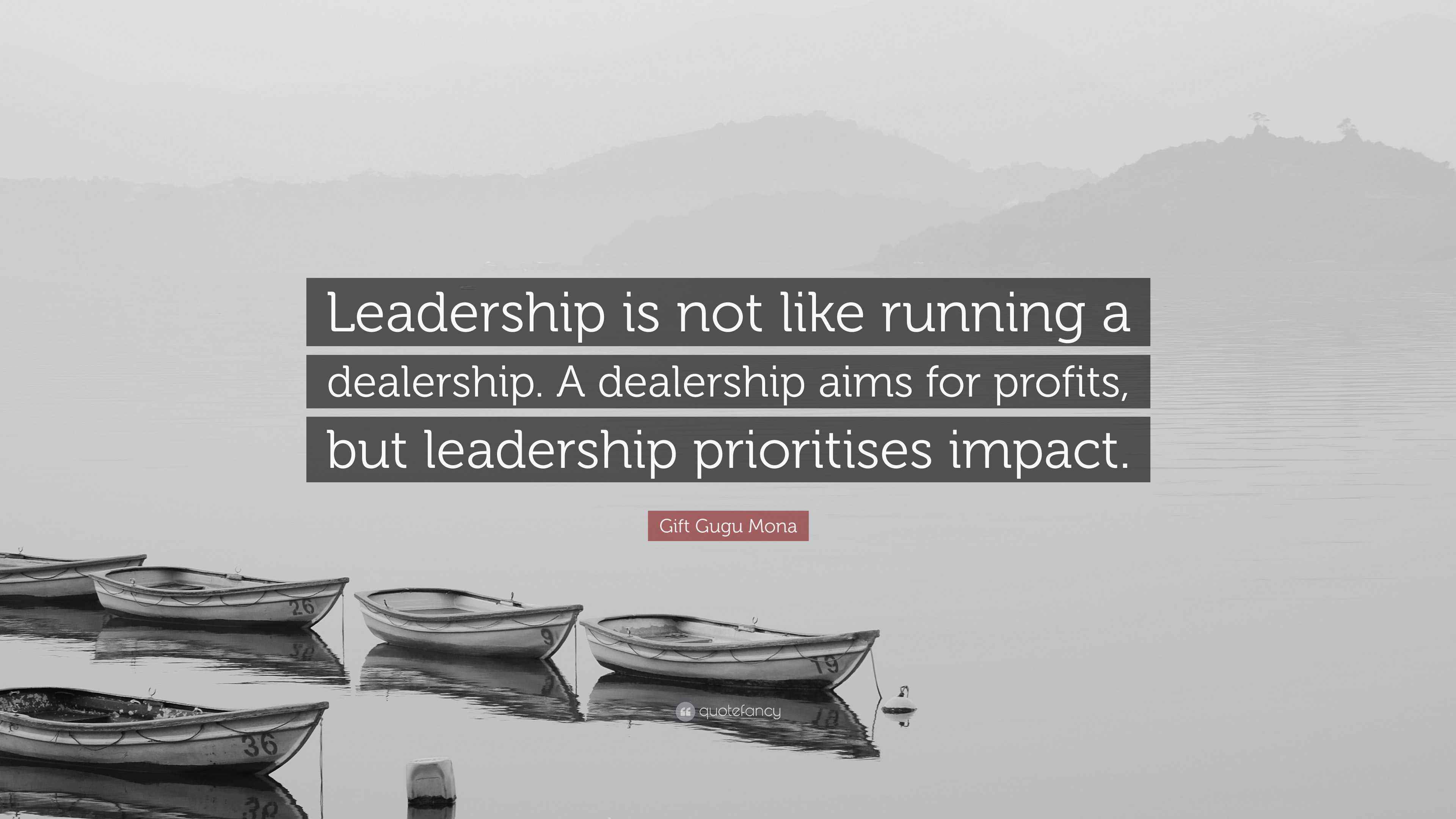 Gift Gugu Mona Quote: “Leadership is not like running a dealership. A ...