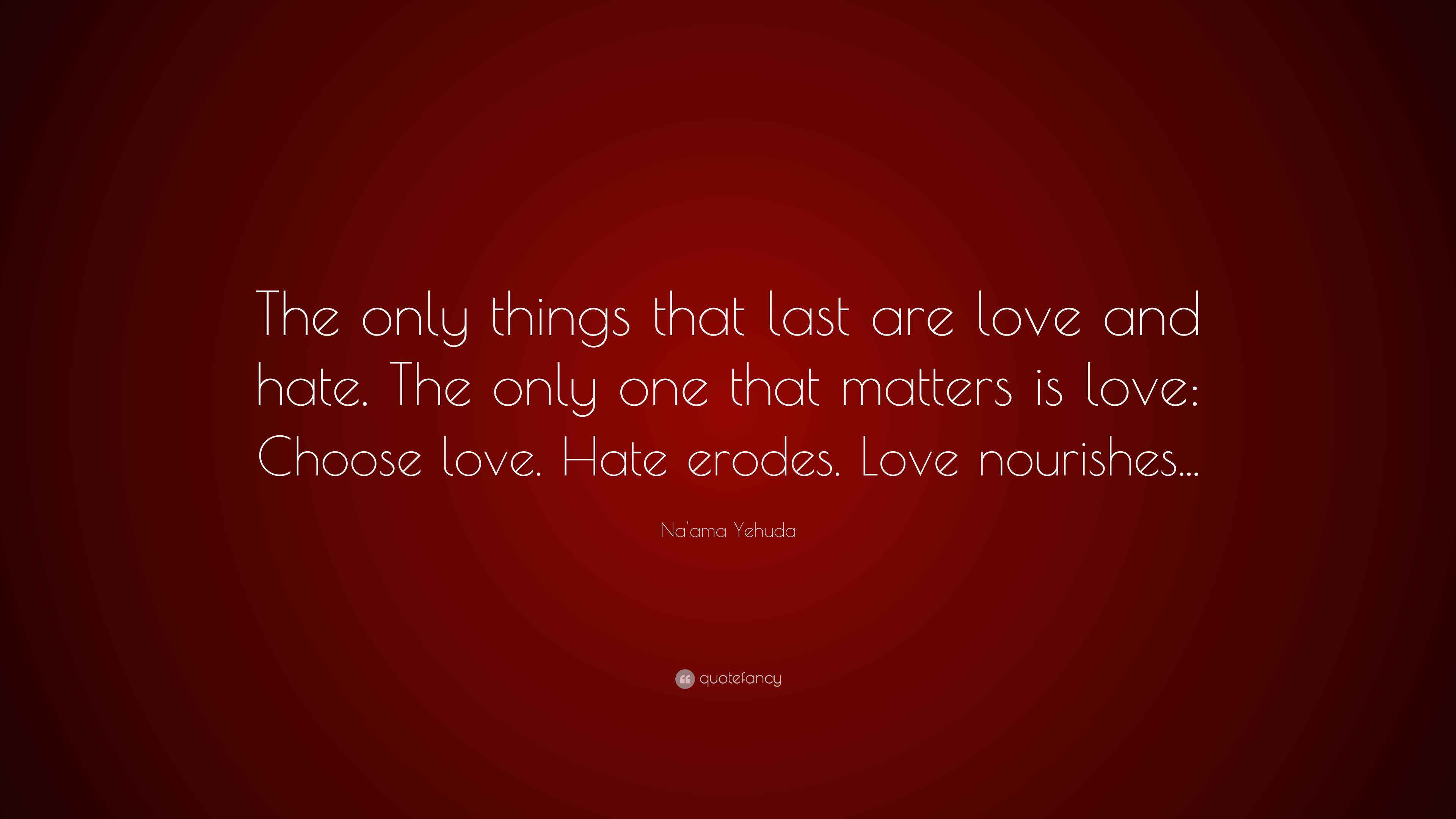 Na'ama Yehuda Quote: “The only things that last are love and hate. The ...