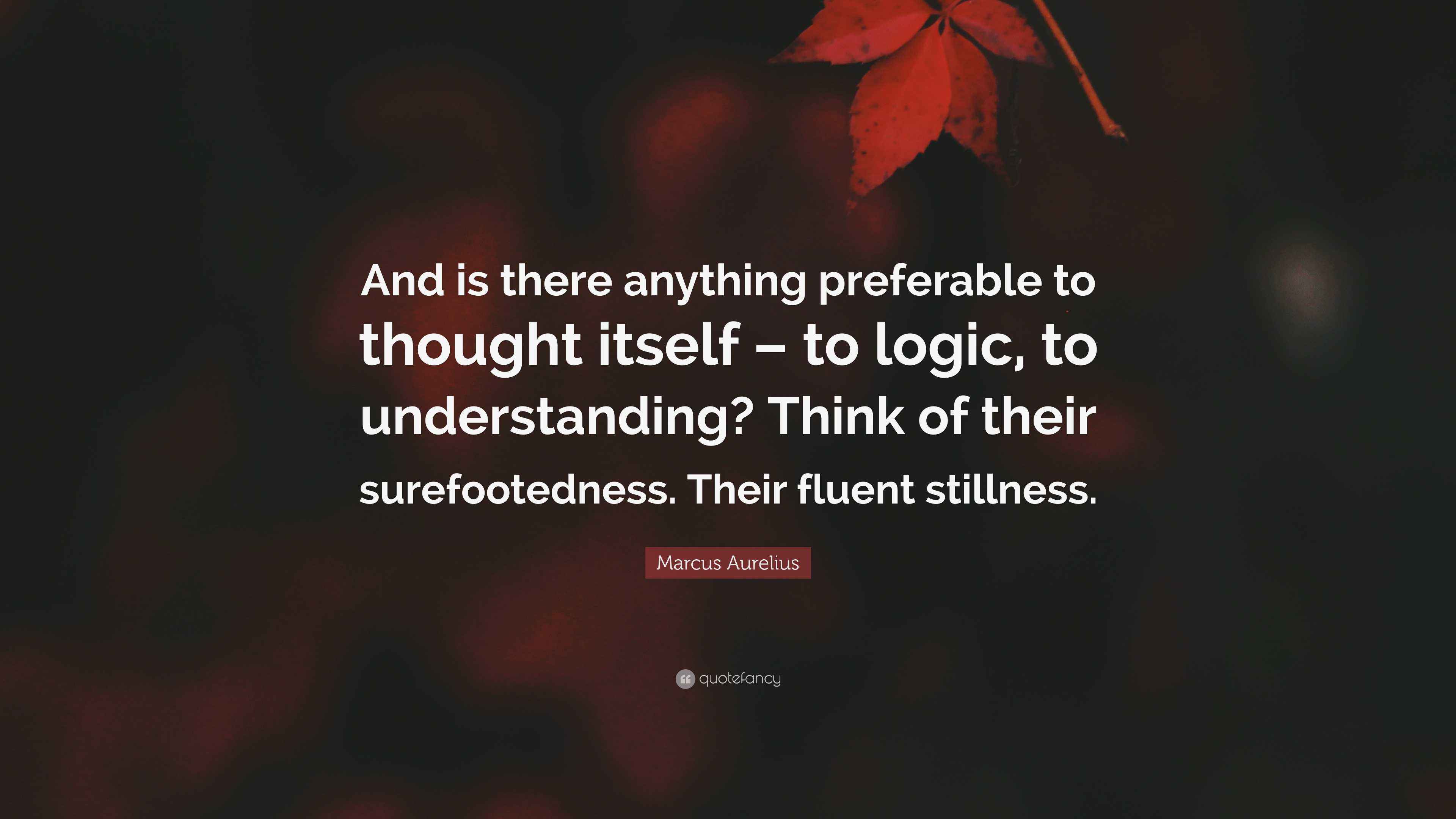 Marcus Aurelius Quote: “And is there anything preferable to thought ...