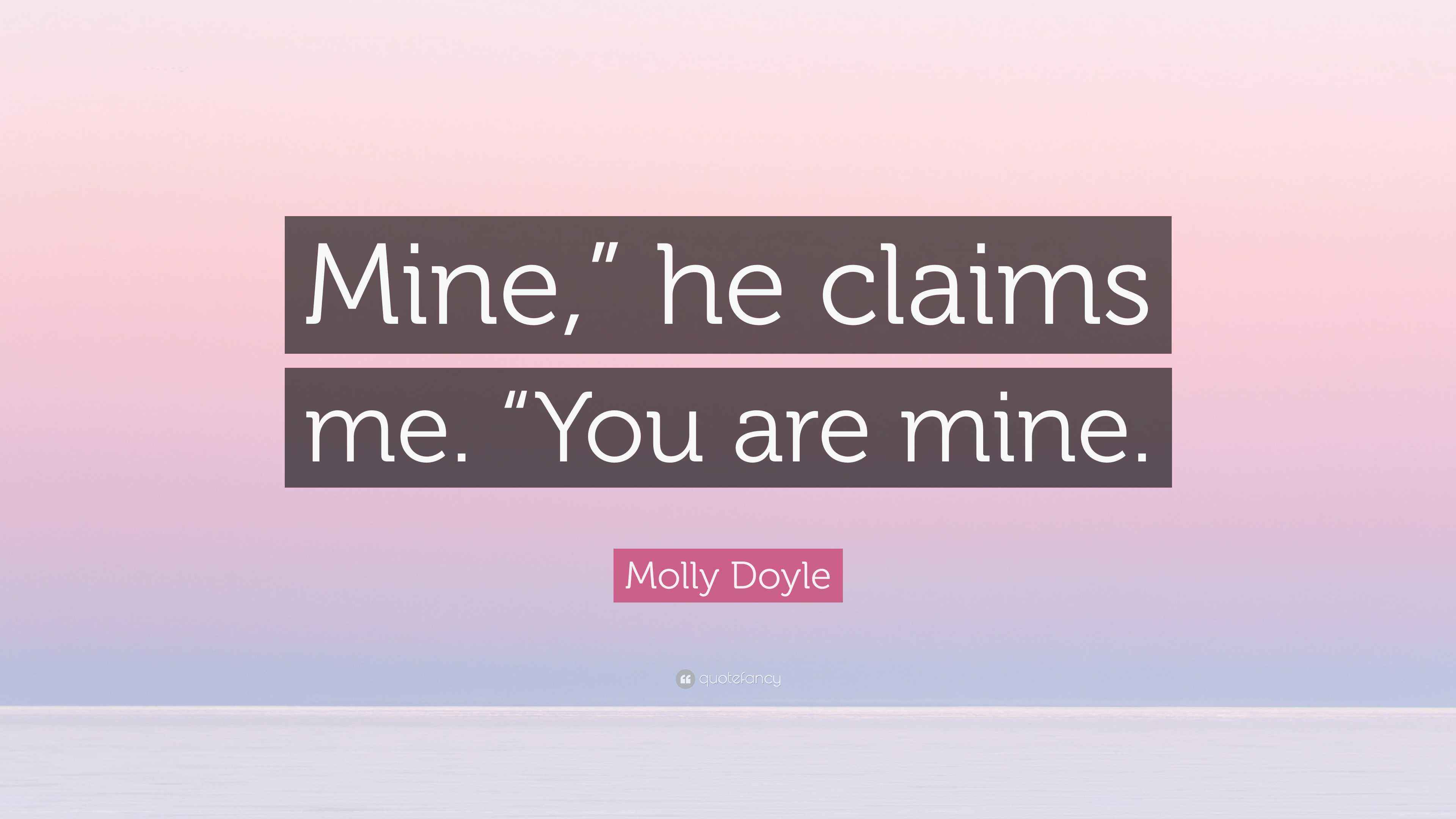 Molly Doyle Quote: “Mine,” he claims me. “You are mine.”