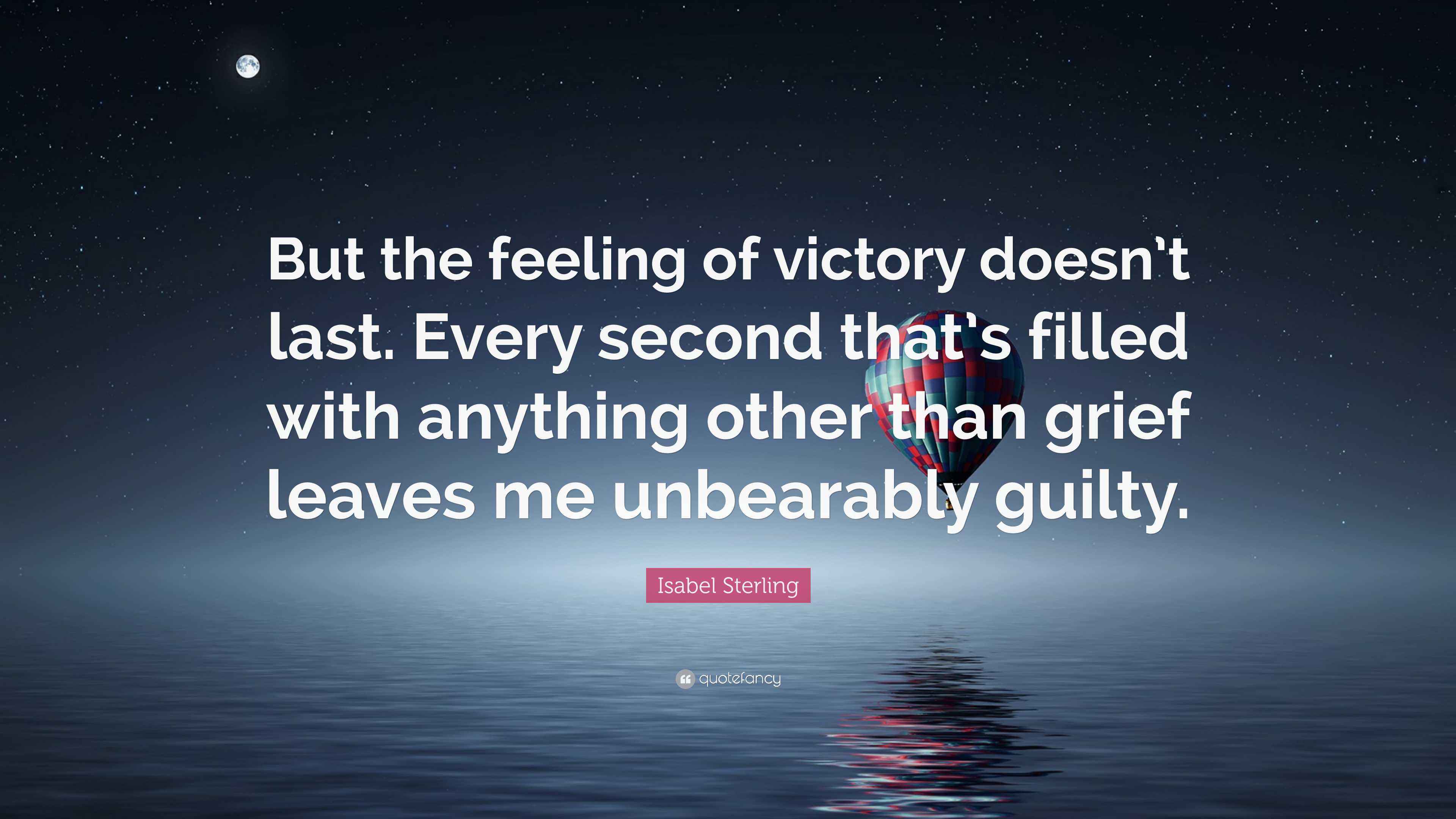 Isabel Sterling Quote: “But the feeling of victory doesn’t last. Every ...