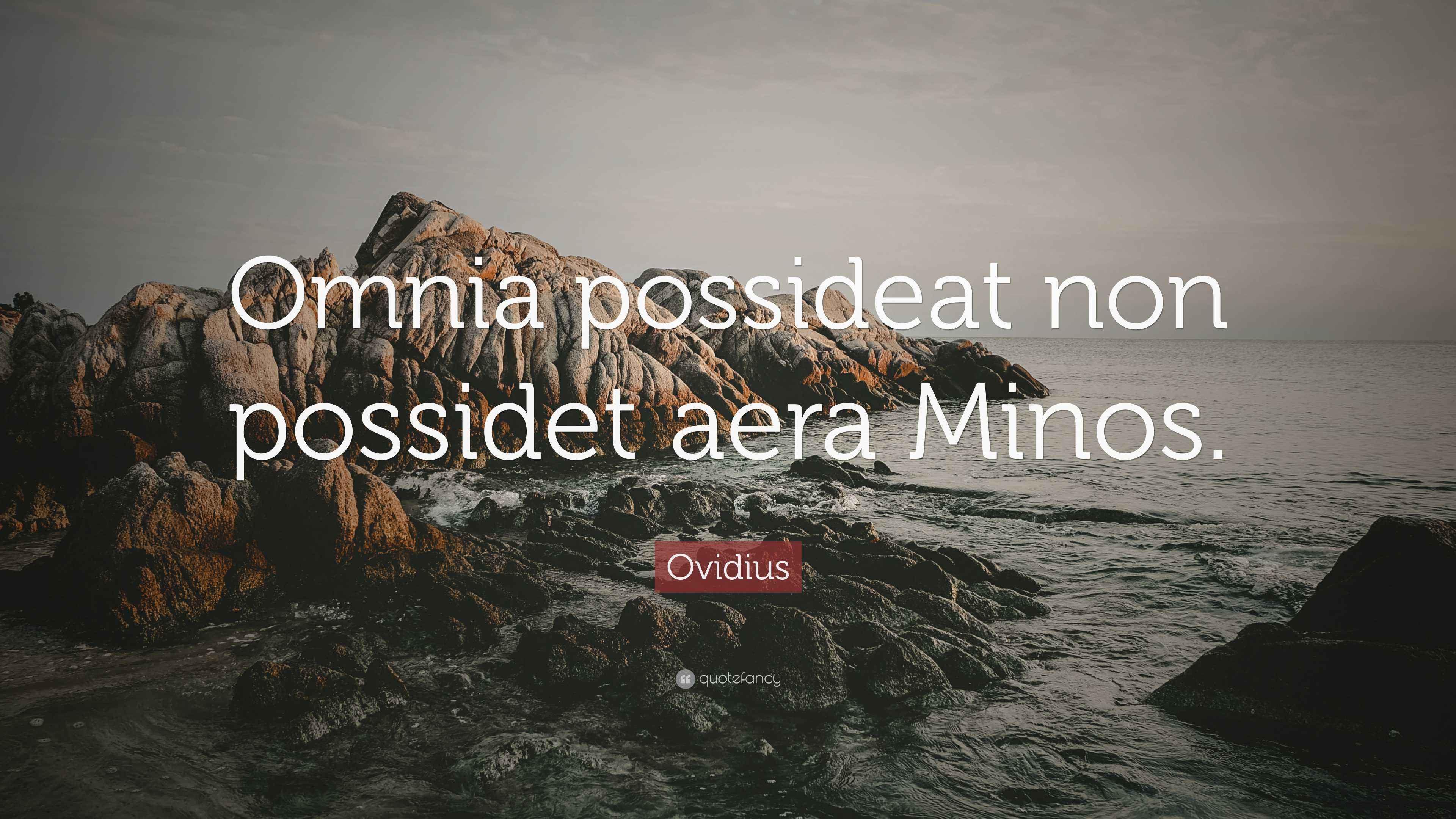 Ovidius Quote: “Omnia possideat non possidet aera Minos.”