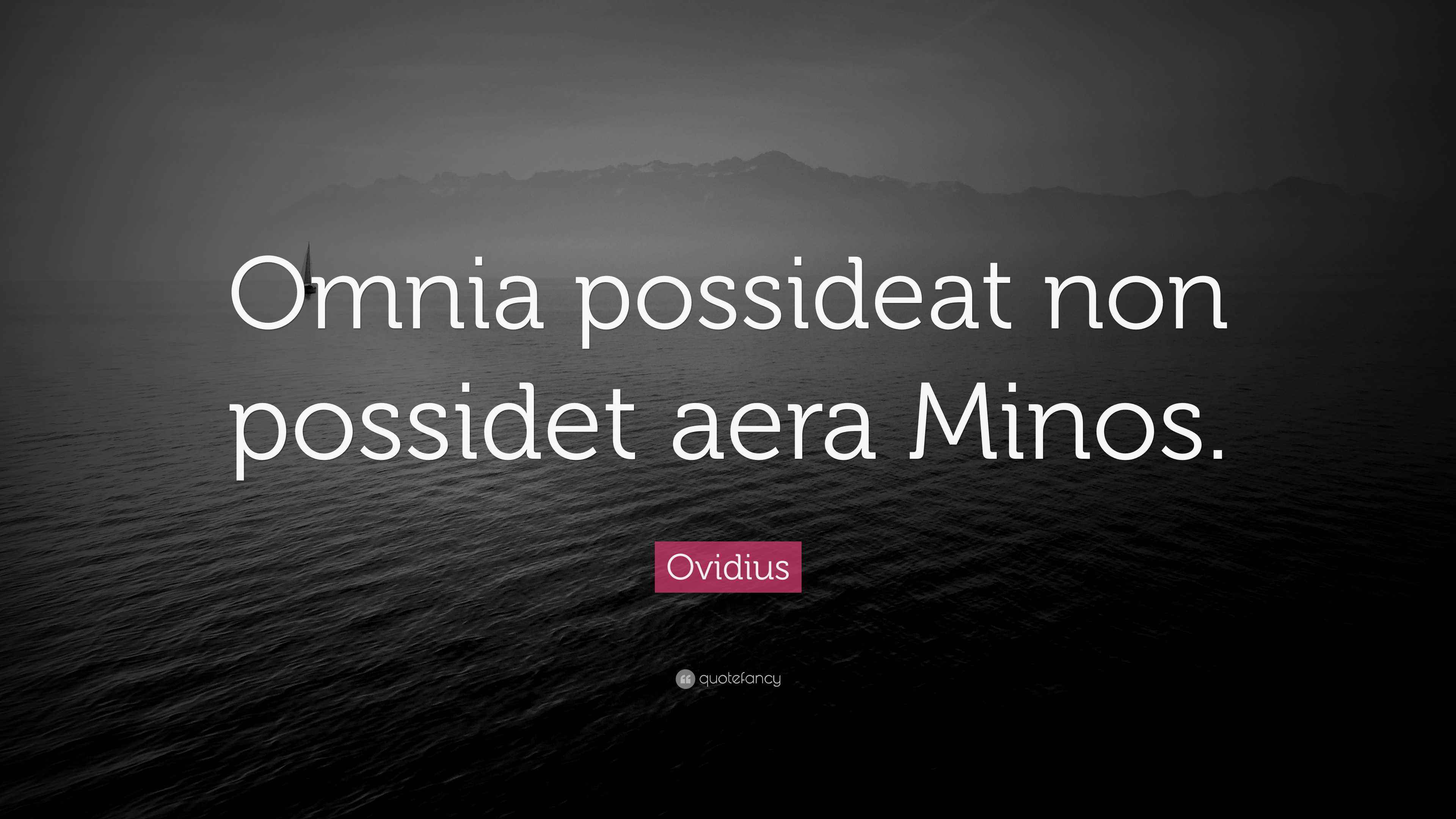 Ovidius Quote: “Omnia possideat non possidet aera Minos.”
