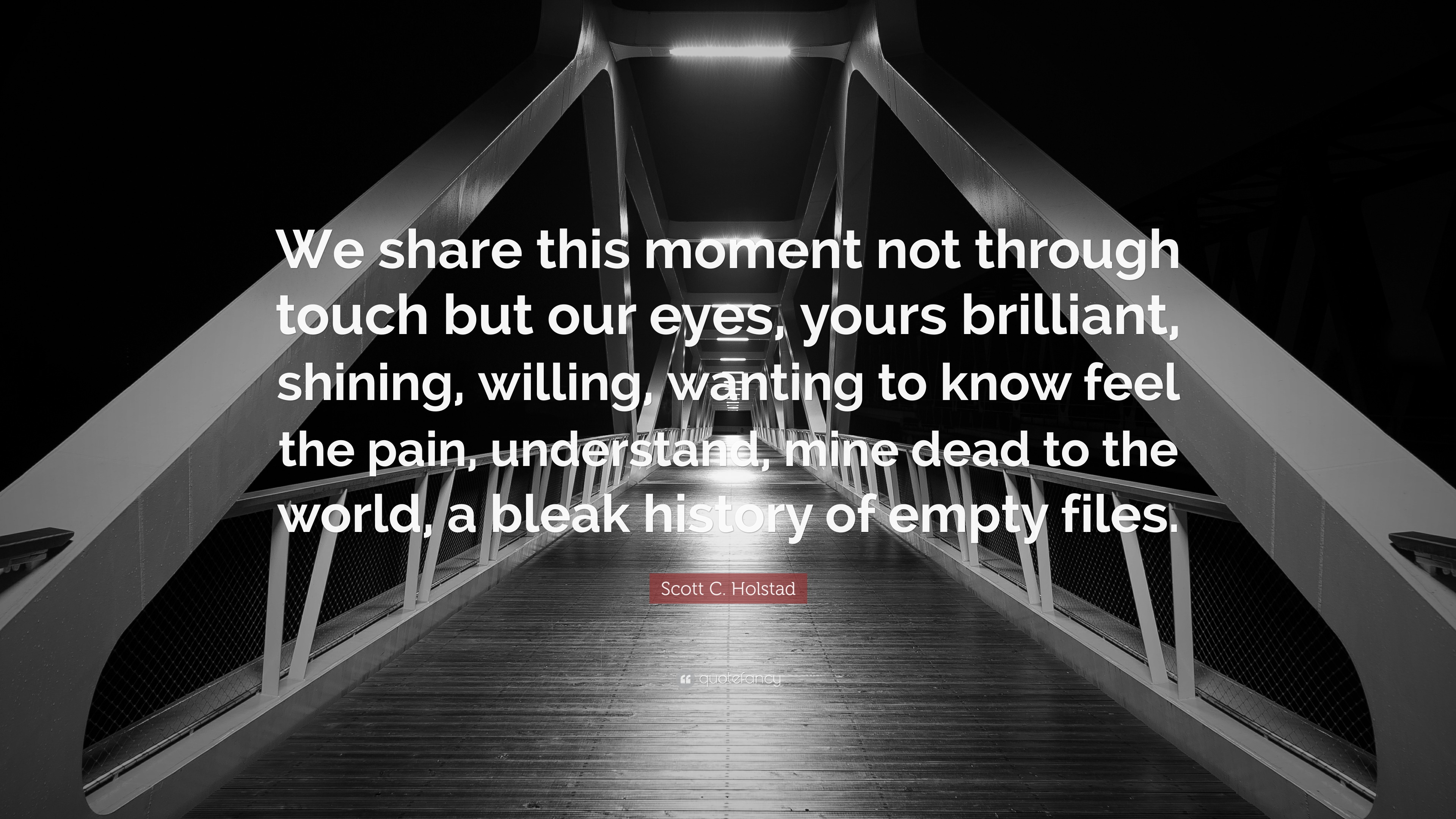 Scott C. Holstad Quote: “We share this moment not through touch but our ...