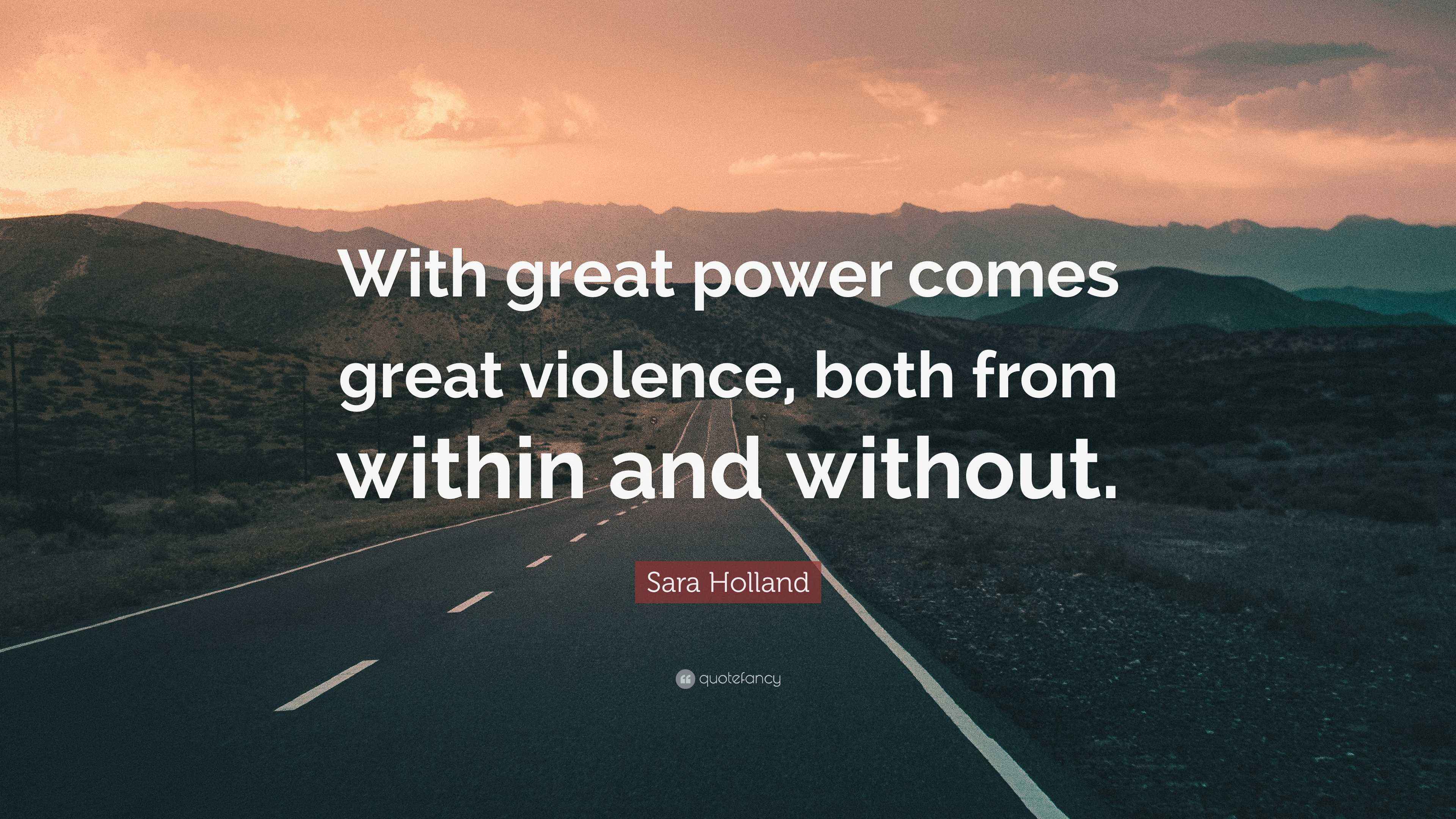 Sara Holland Quote: “With great power comes great violence, both from ...