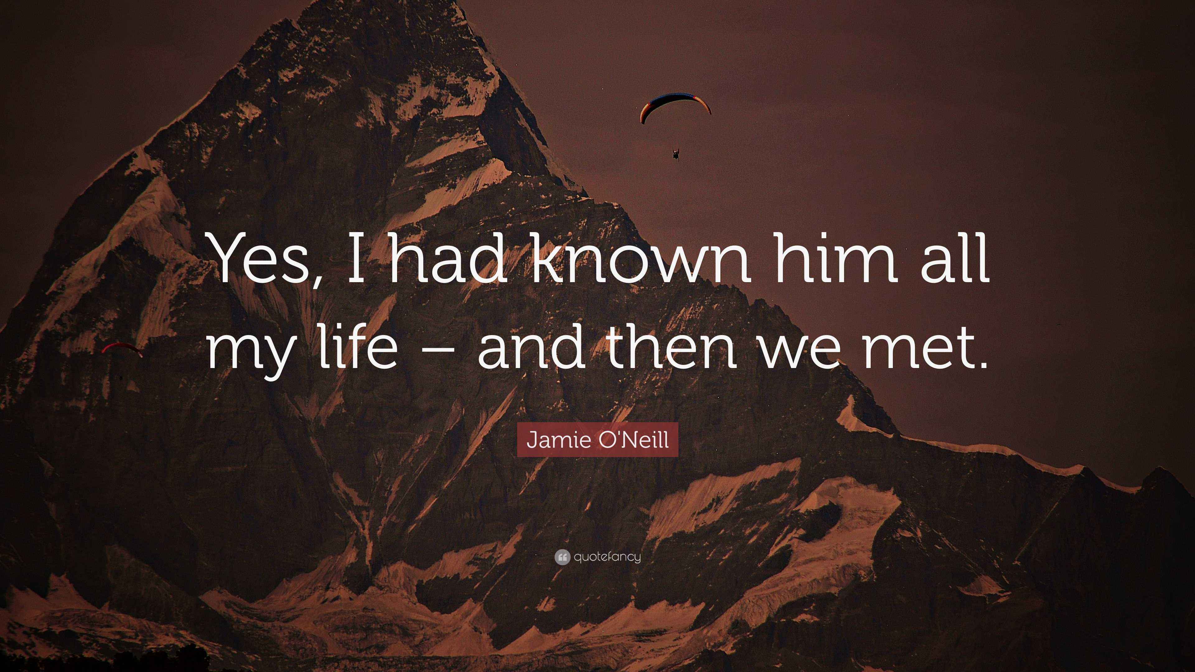 Jamie O'Neill Quote: “Yes, I had known him all my life – and then we met.”