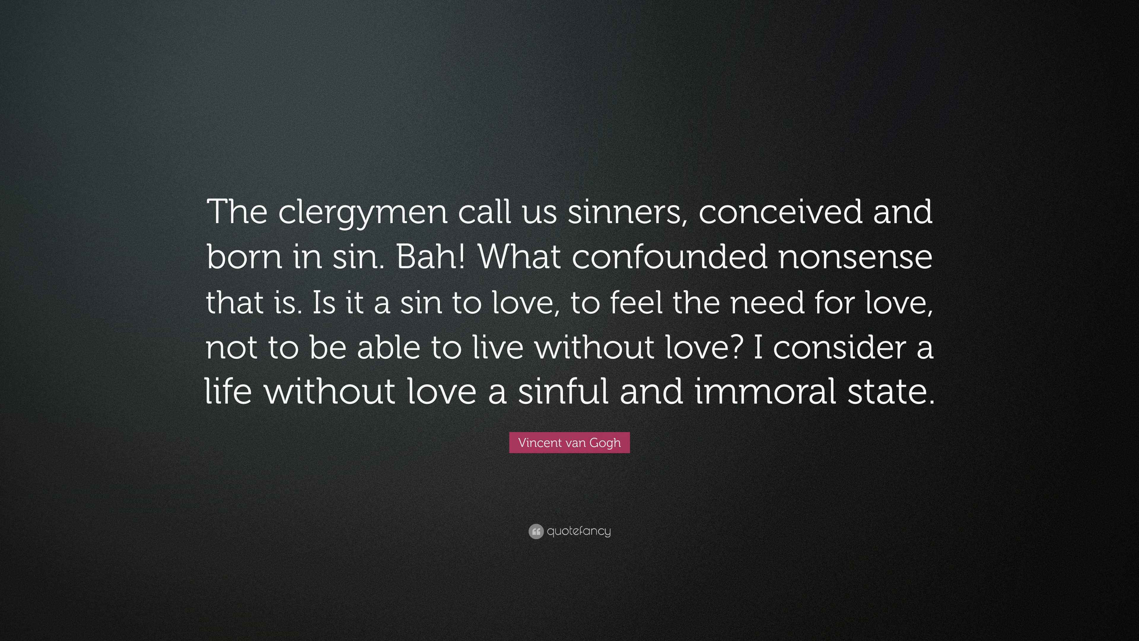Vincent van Gogh Quote: “The clergymen call us sinners, conceived and ...