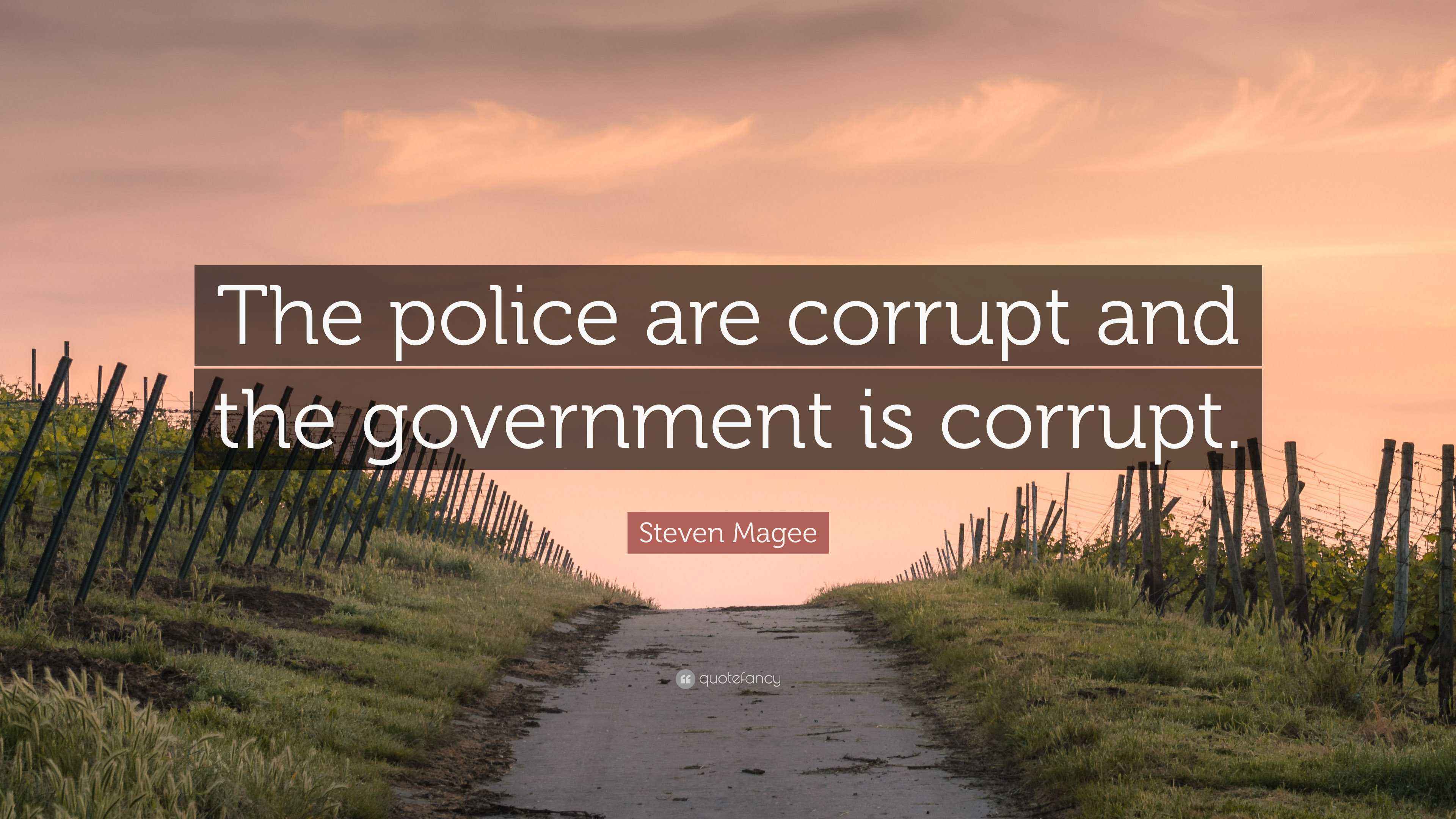 Steven Magee Quote: “The police are corrupt and the government is corrupt.”