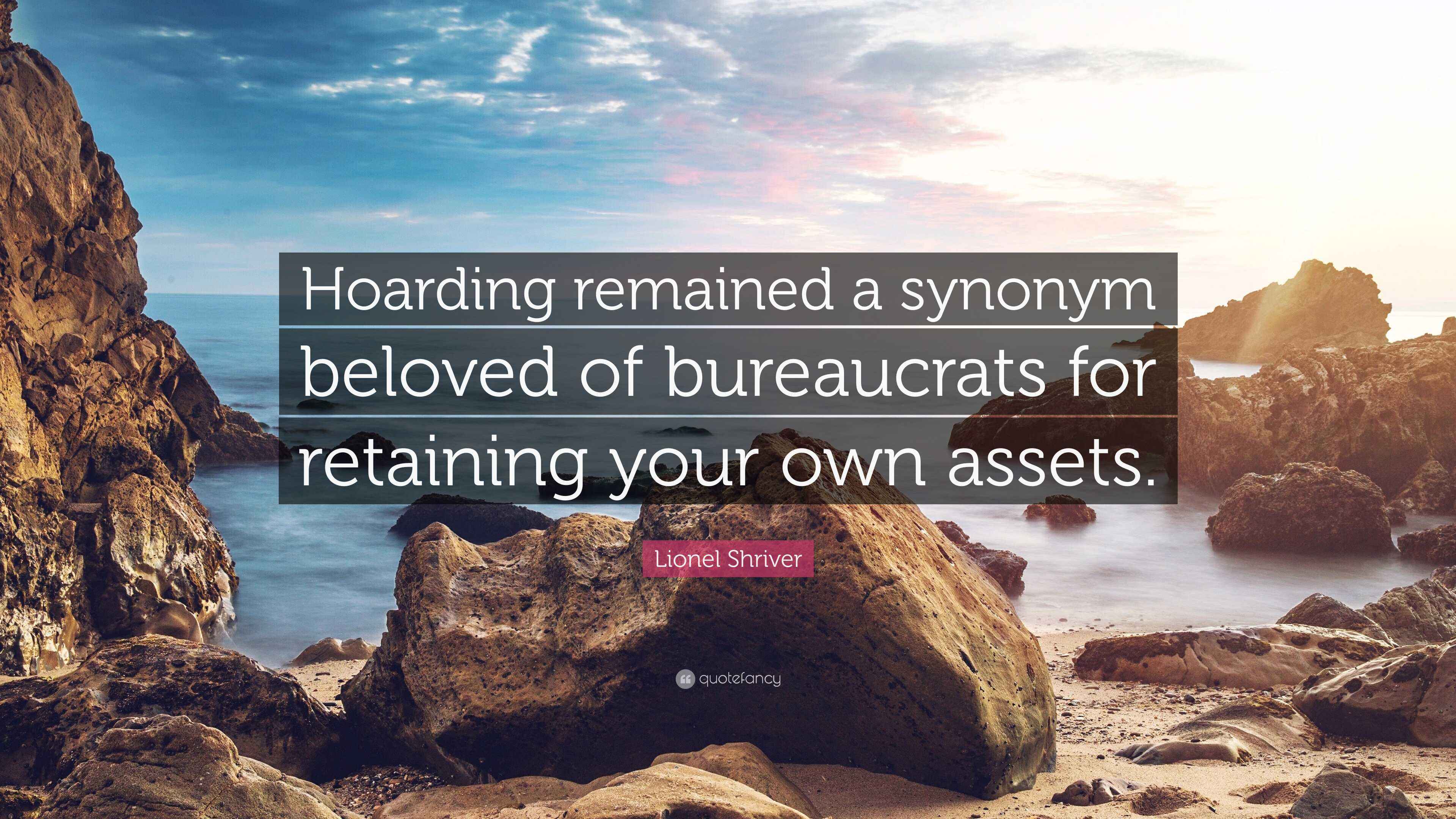Lionel Shriver Quote: “Hoarding remained a synonym beloved of ...