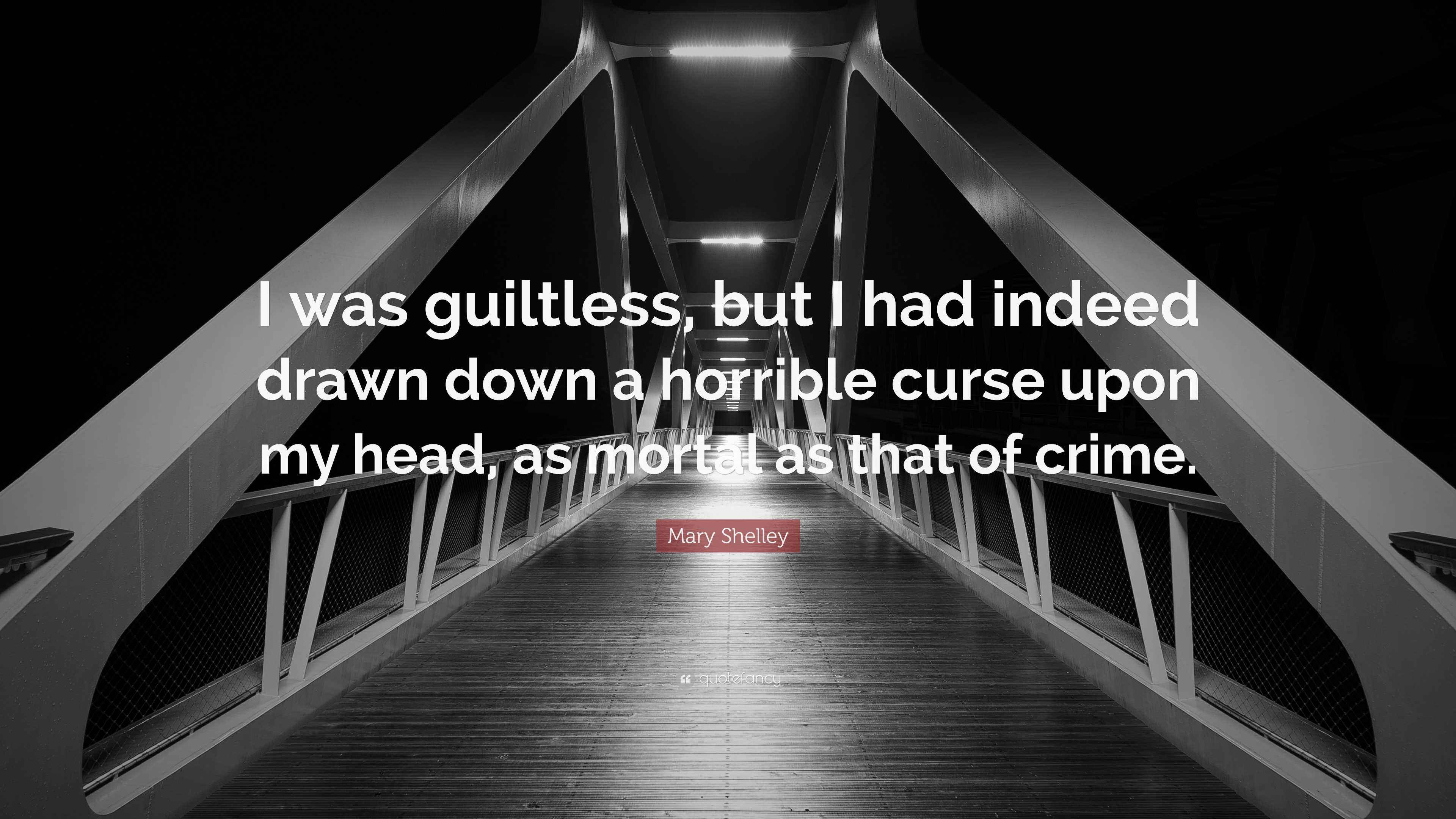 Mary Shelley Quote: “I was guiltless, but I had indeed drawn down a horrible curse upon my head ...