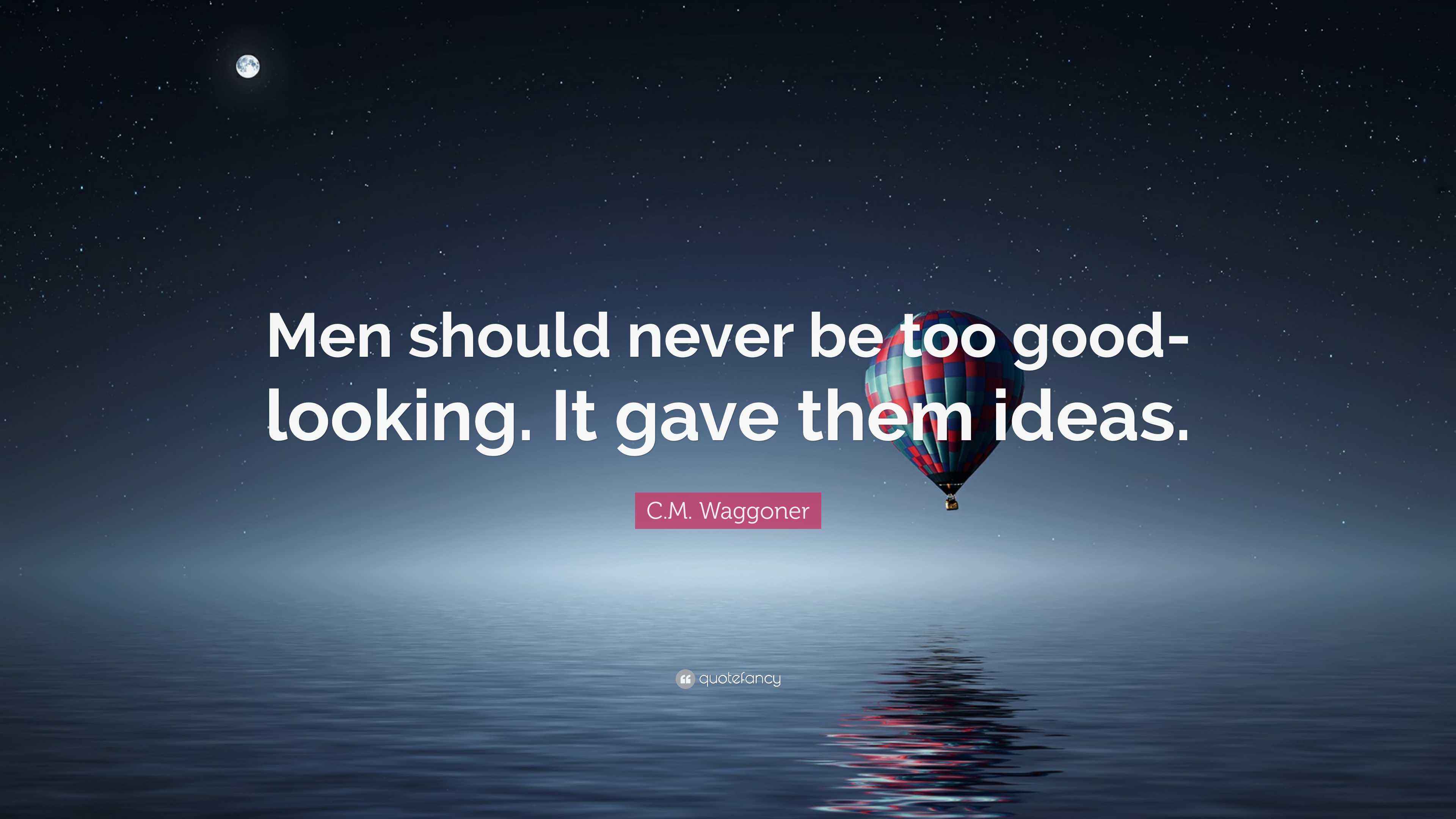 C.M. Waggoner Quote: “Men should never be too good-looking. It gave ...
